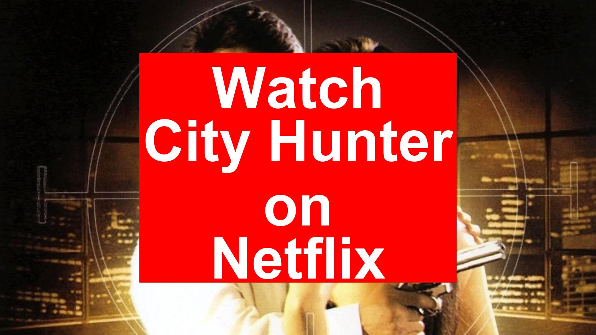 How to Watch City Hunter On Netflix [Fast Guide 2026] - My Vpn Hub