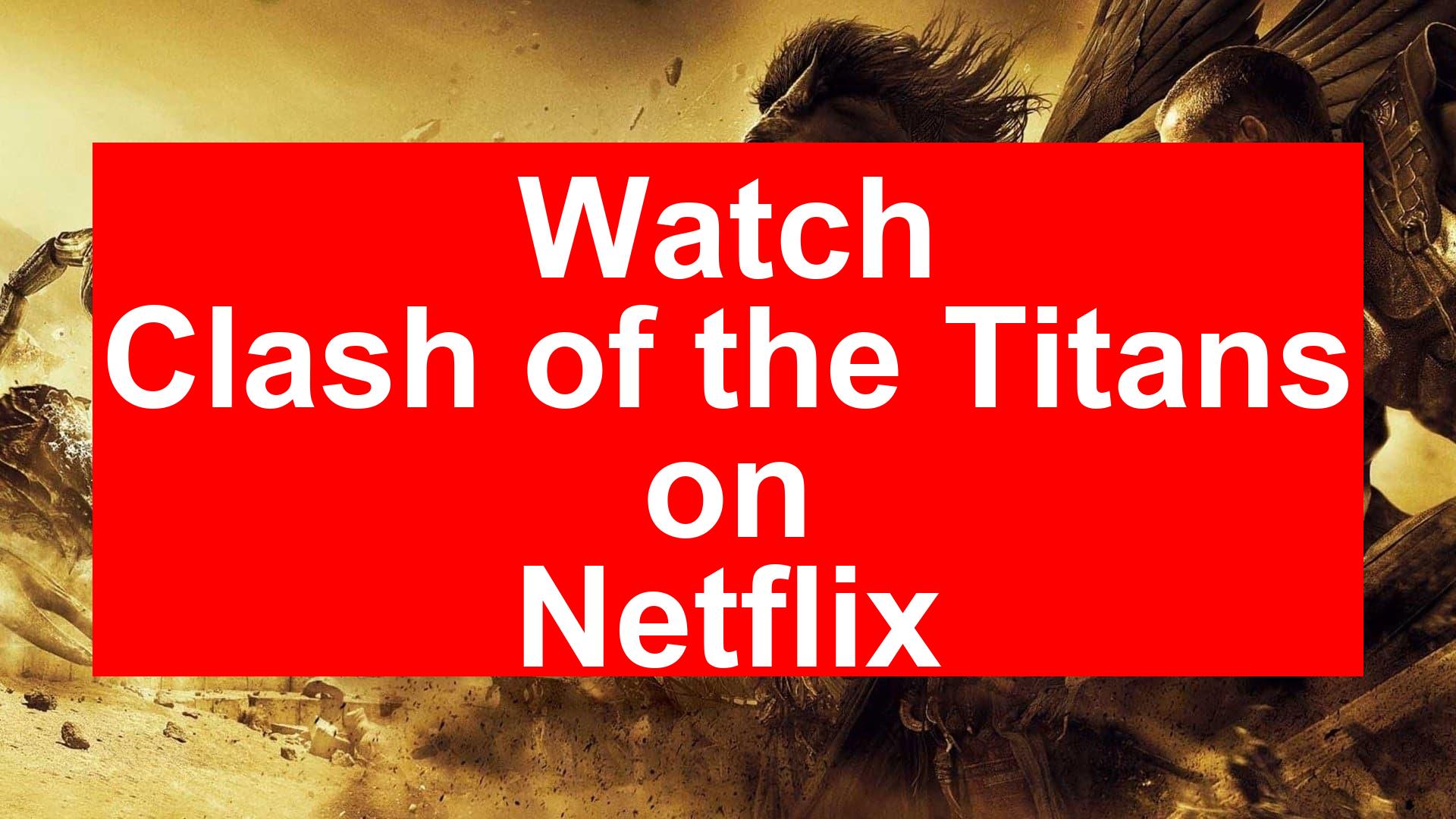 How to Watch Clash of the Titans On Netflix [Fast Guide 2025] - My Vpn Hub
