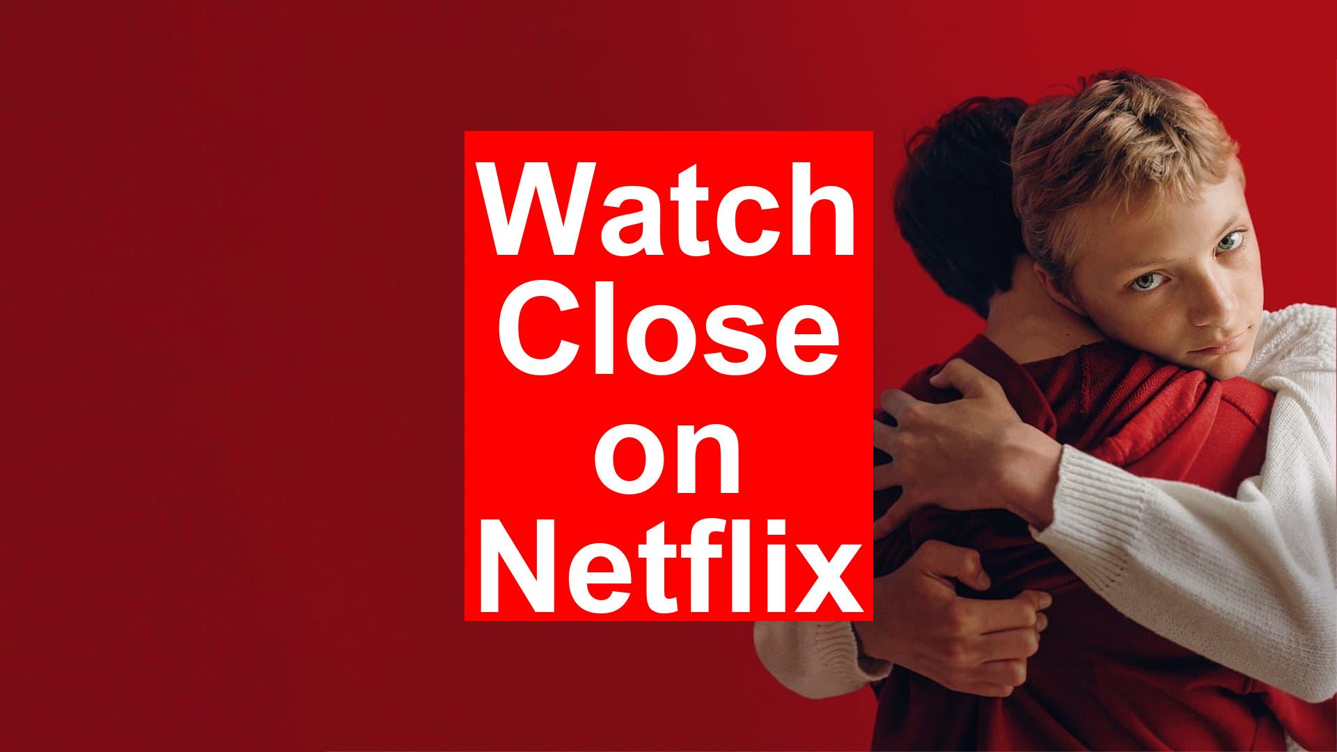 How to Watch Close On Netflix [Easy Guide 2025] - My Vpn Hub