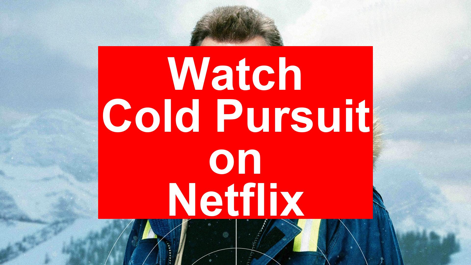How to Watch Cold Pursuit On Netflix [Fast Guide 2025] - My Vpn Hub