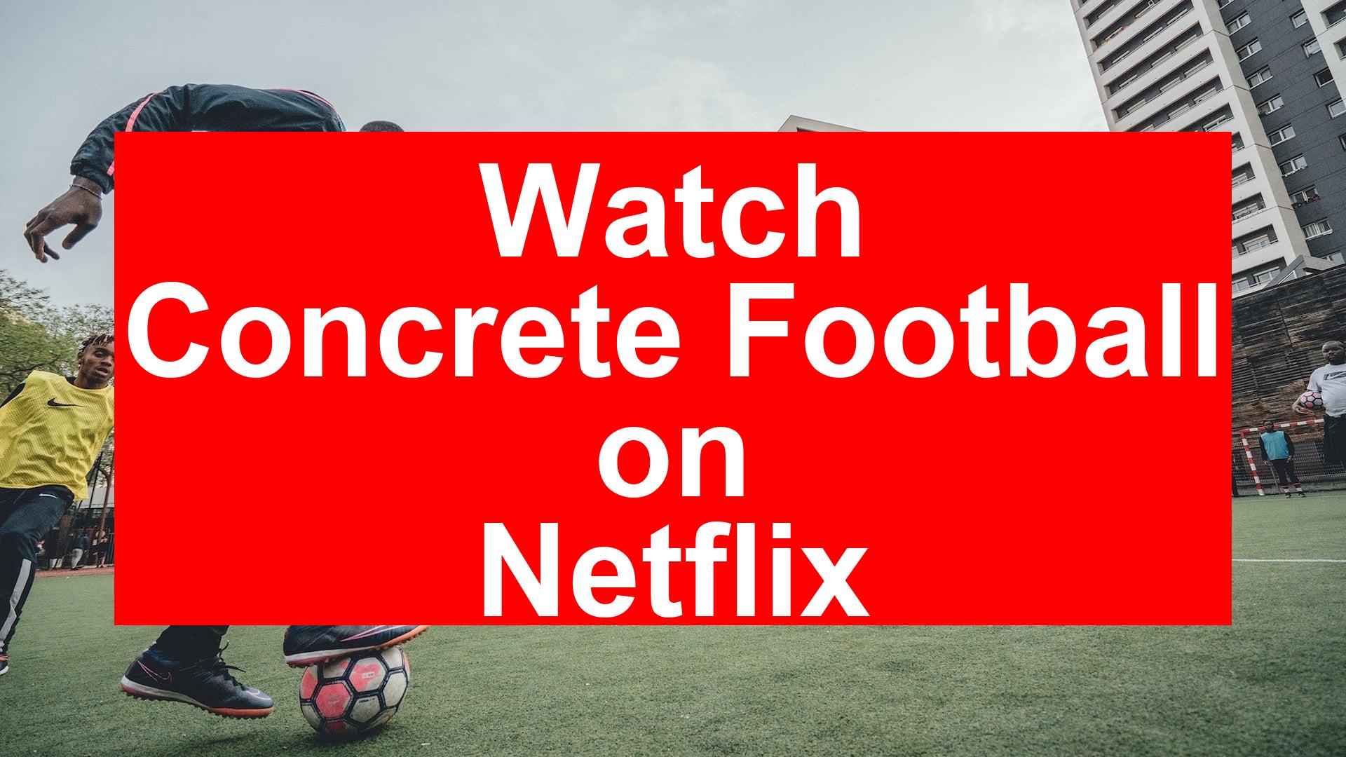How to Watch Concrete Football On Netflix [Fast Guide 2025] - My Vpn Hub