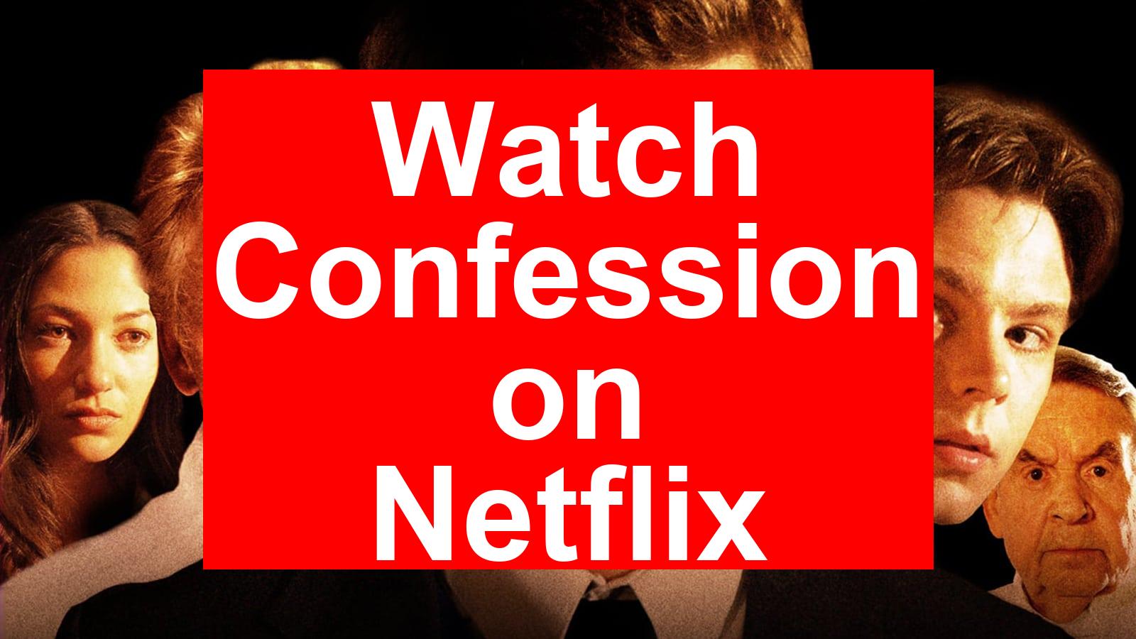 How to Watch Confession On Netflix [Best Guide 2025] - My Vpn Hub