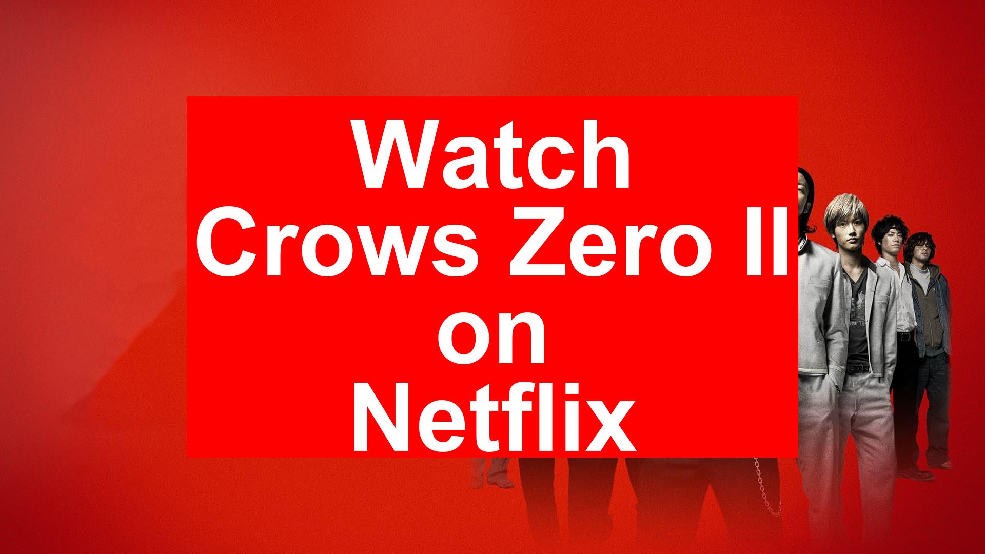 How to Watch Crows Zero II On Netflix [Top Guide 2025] - My Vpn Hub