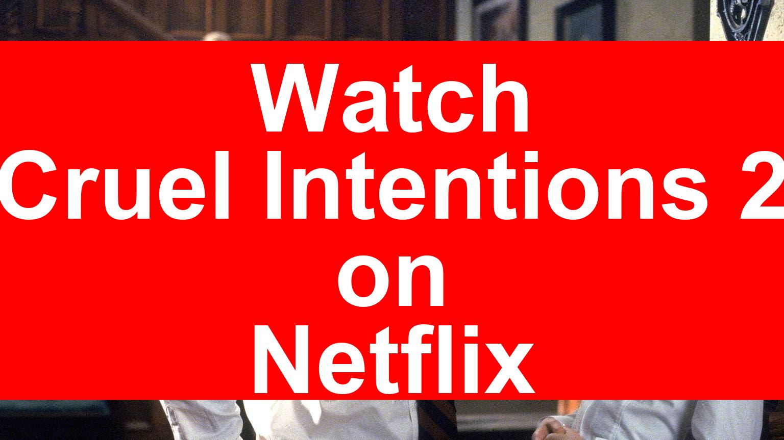 How to Watch Cruel Intentions 2 On Netflix [Top Guide 2026] - My Vpn Hub