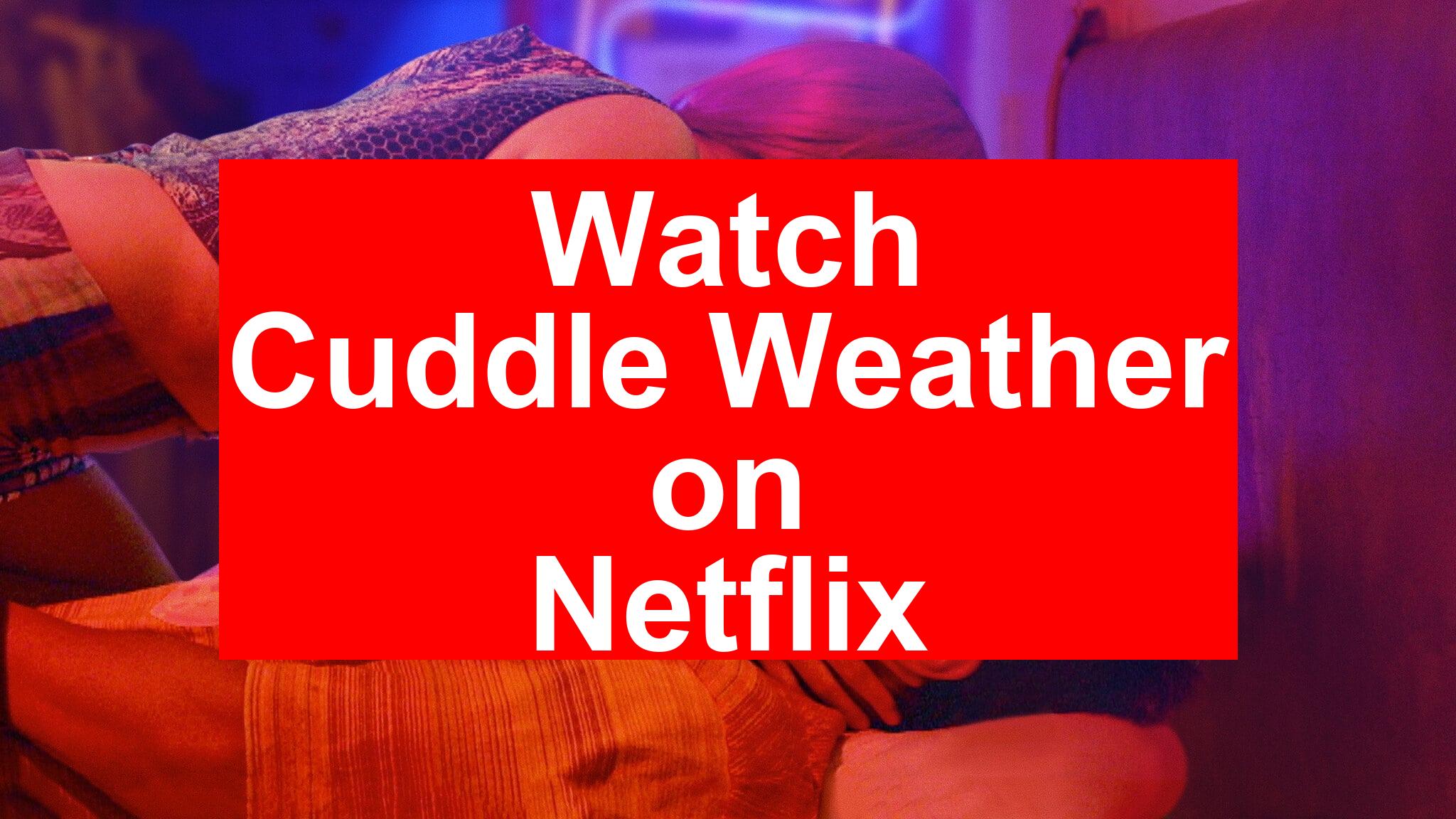 How to Watch Cuddle Weather On Netflix [Top Guide 2025] - My Vpn Hub