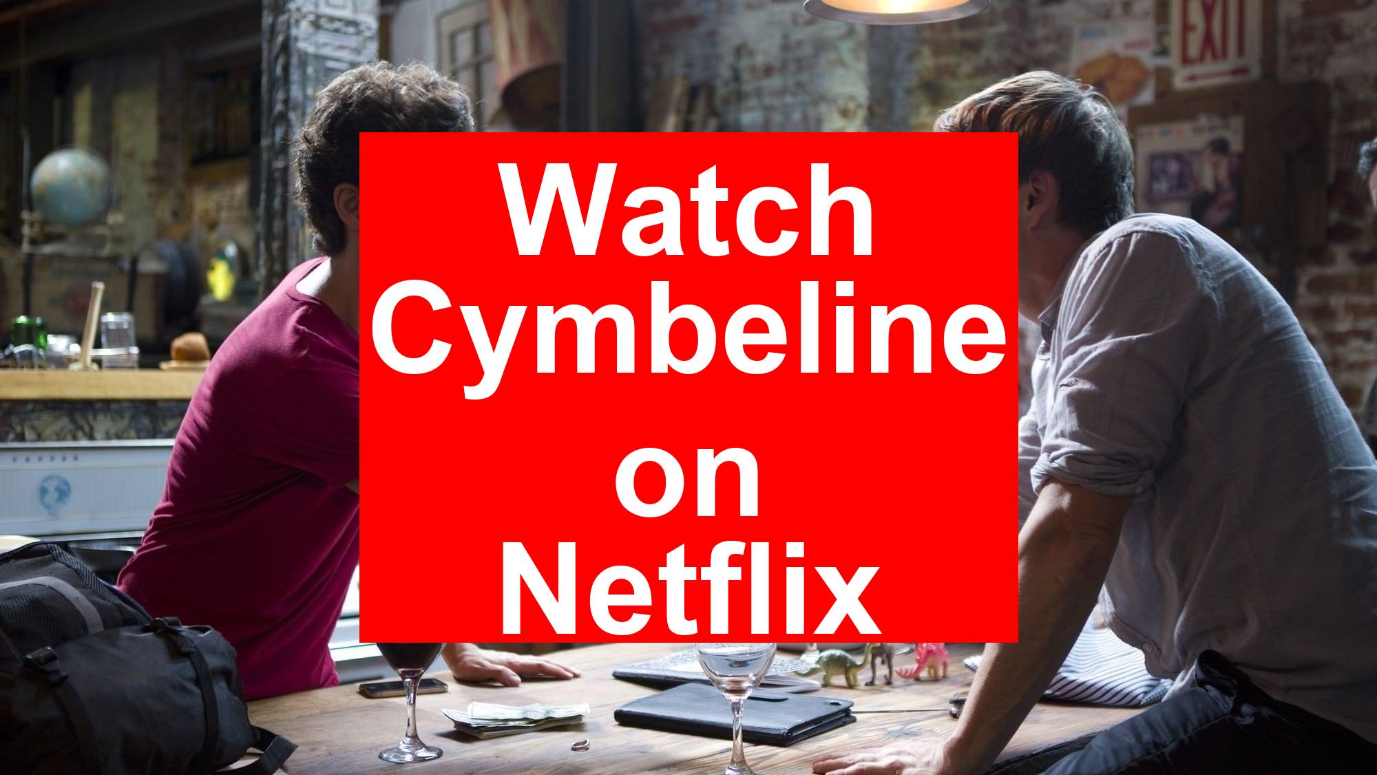 How to Watch Cymbeline On Netflix [Easy Guide 2025] - My Vpn Hub