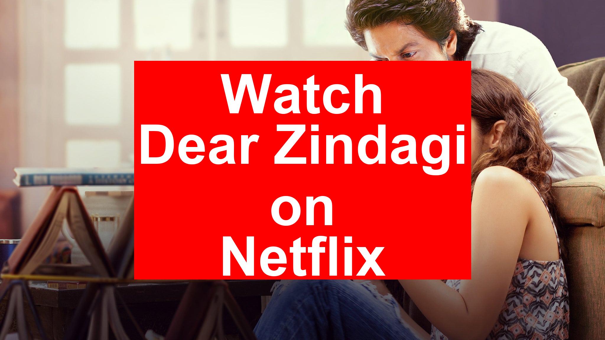 How to Watch Dear Zindagi On Netflix [Fast Guide 2025] - My Vpn Hub