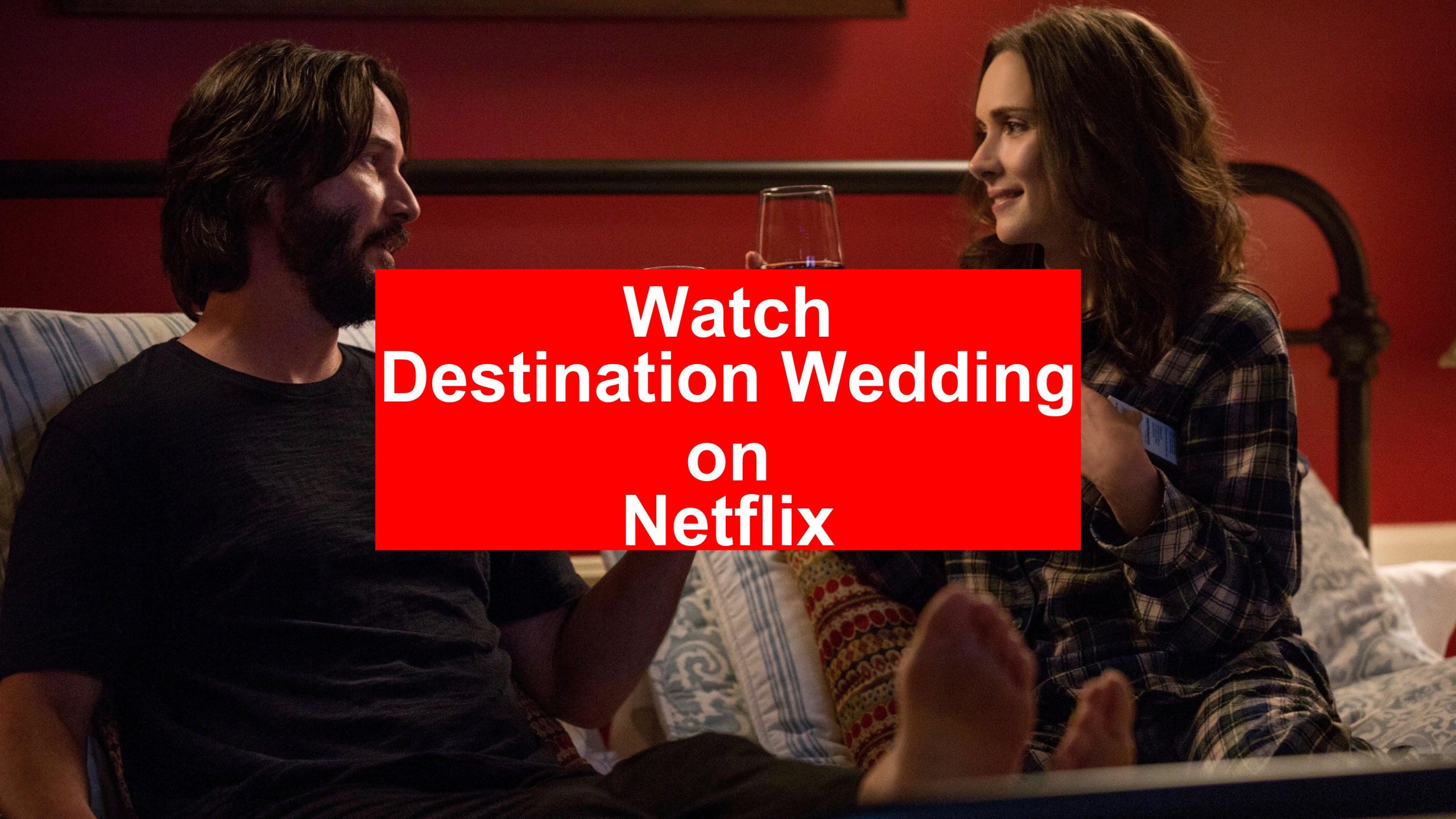 How to Watch Destination Wedding On Netflix [Best Guide 2026] - My Vpn Hub