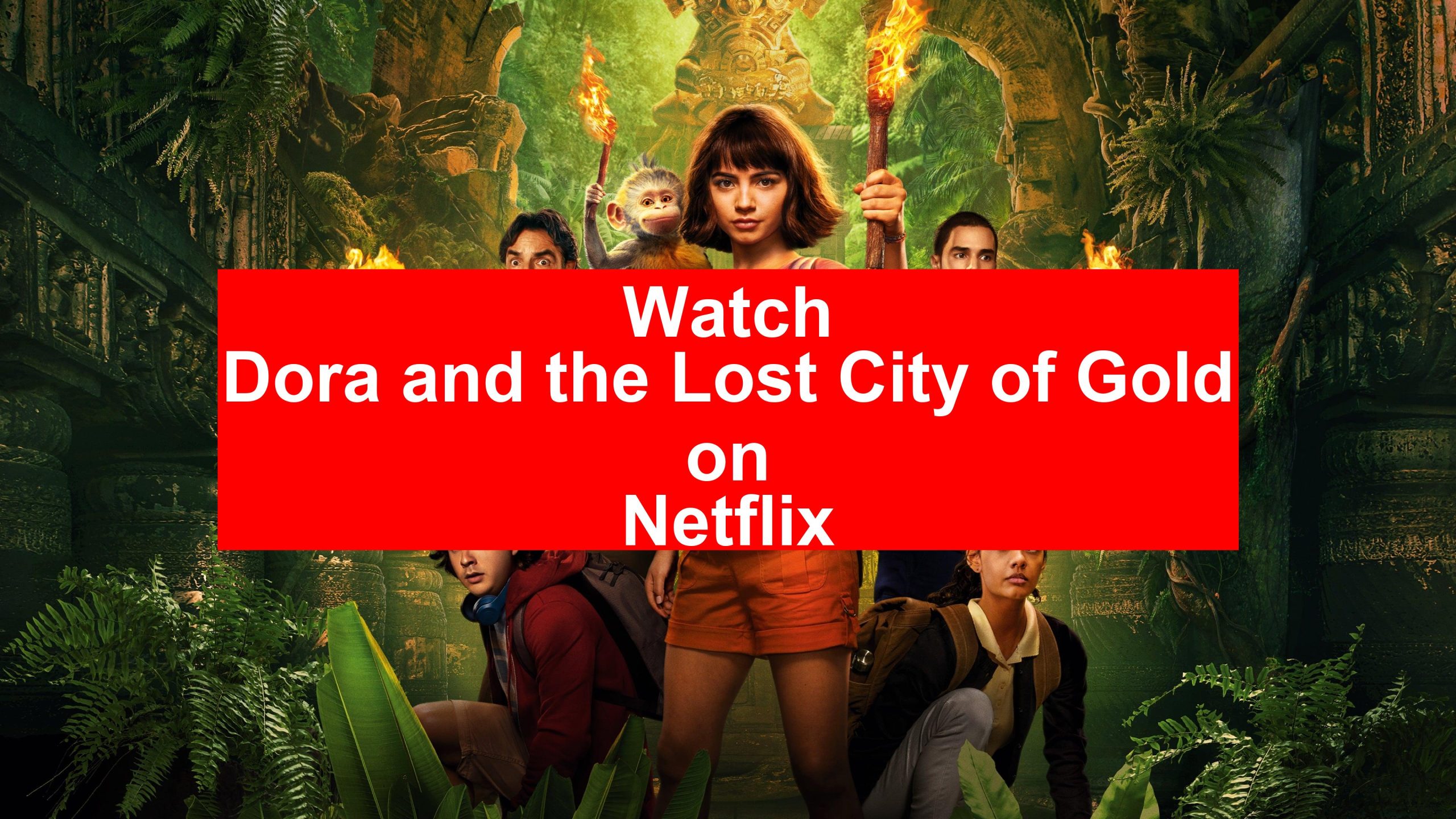 How to Watch Dora and the Lost City of Gold On Netflix [Fast Guide 2025 ...