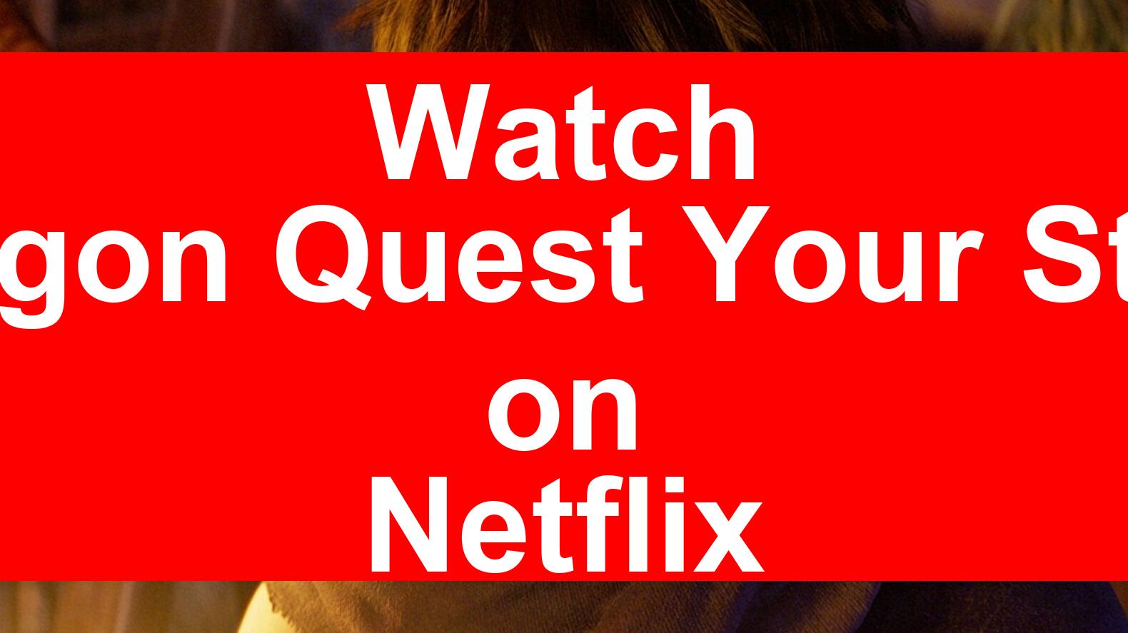 How to Watch Dragon Quest Your Story On Netflix [Easy Guide 2025] - My ...
