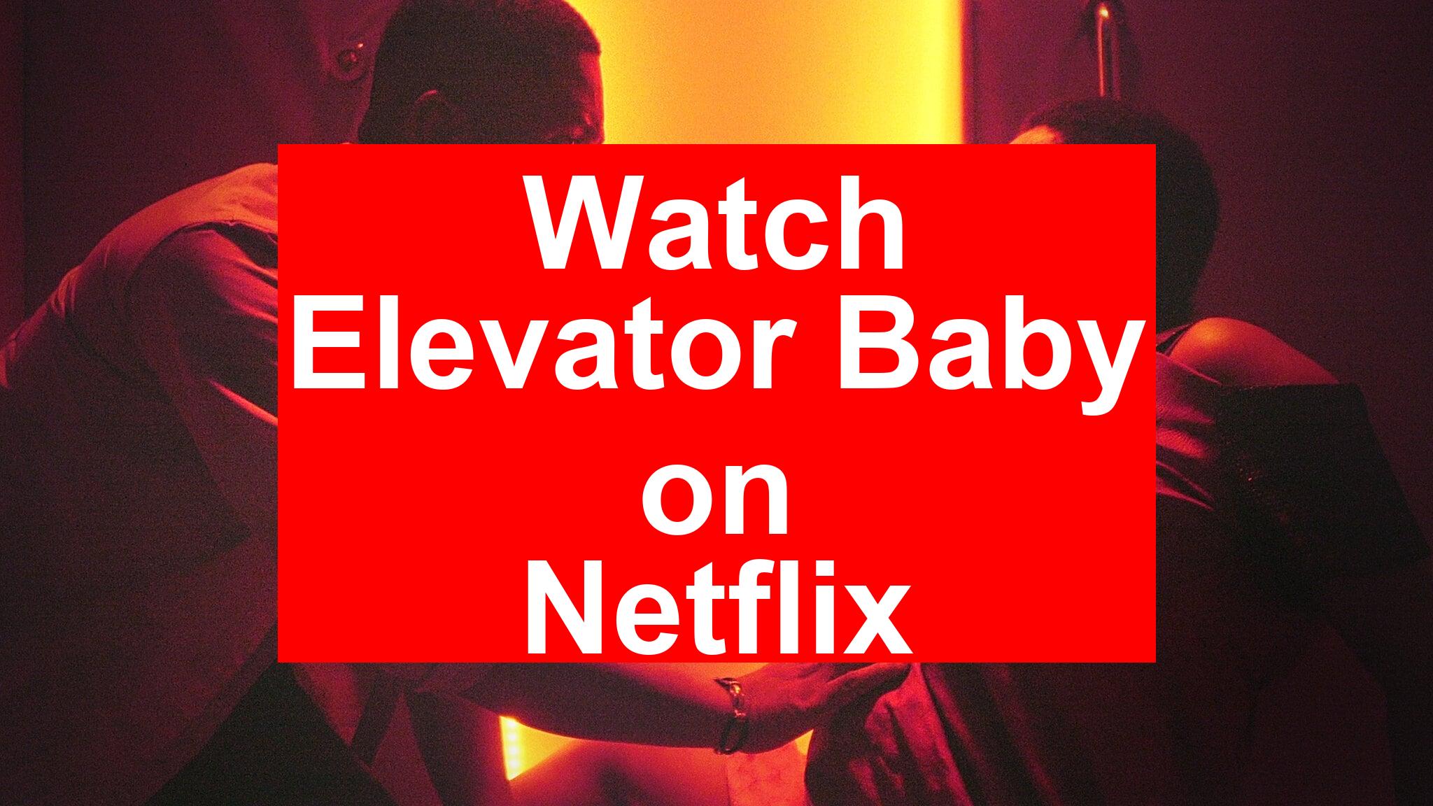 How to Watch Elevator Baby On Netflix [Best Guide 2025] - My Vpn Hub