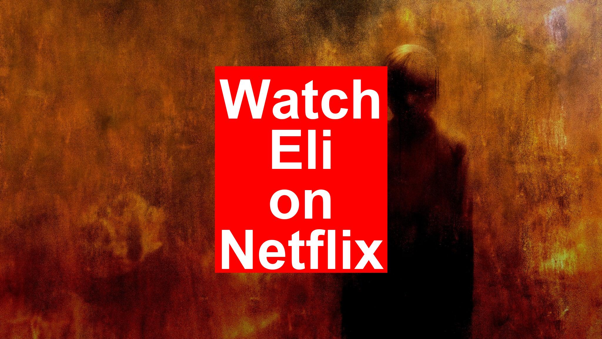 How to Watch Eli On Netflix [Easy Guide 2025] - My Vpn Hub