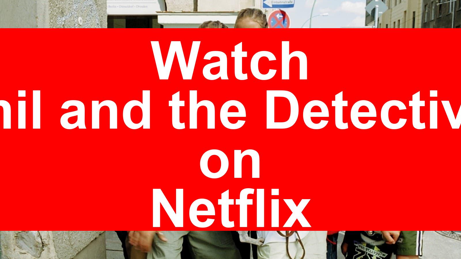 How to Watch Emil and the Detectives On Netflix [Top Guide 2026] - My ...