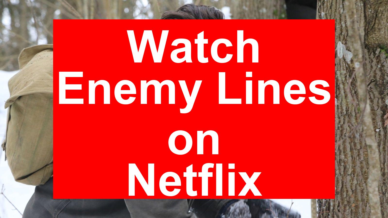 How to Watch Enemy Lines On Netflix [Top Guide 2025] - My Vpn Hub