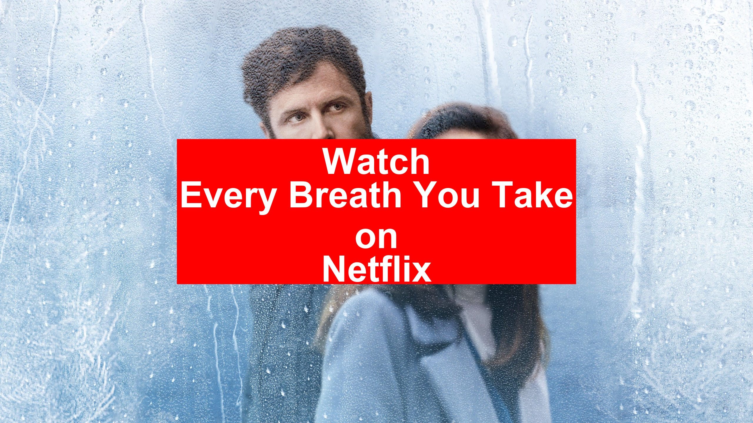 How to Watch Every Breath You Take On Netflix [Fast Guide 2025] - My Vpn Hub