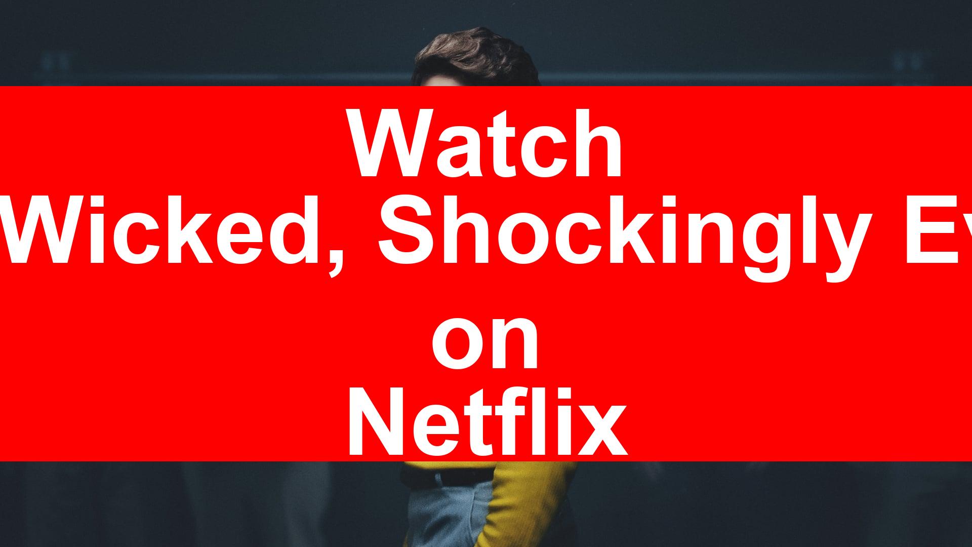How to Watch Extremely Wicked, Shockingly Evil and Vile On Netflix ...
