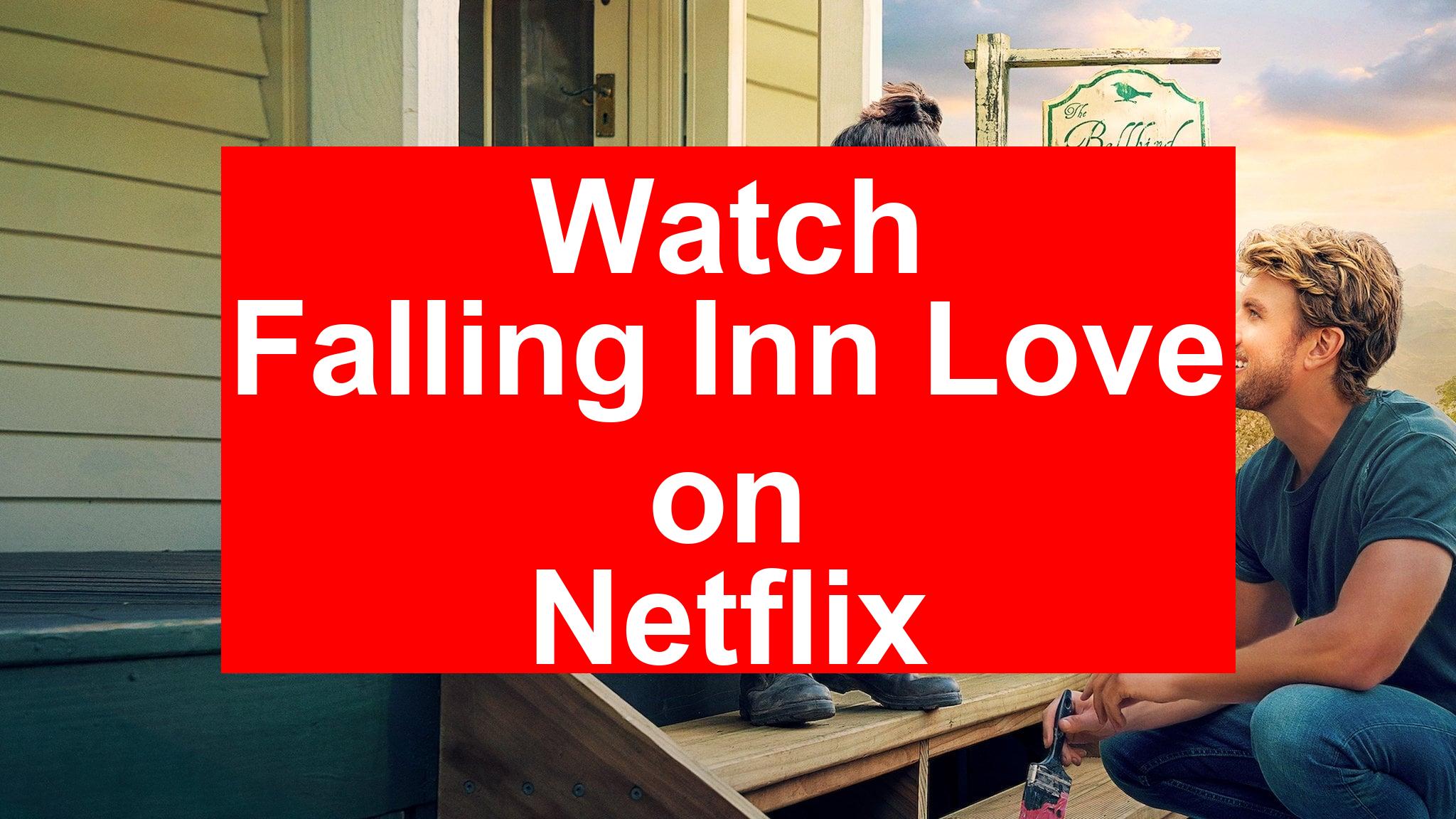 How to Watch Falling Inn Love On Netflix [Fast Guide 2025] - My Vpn Hub
