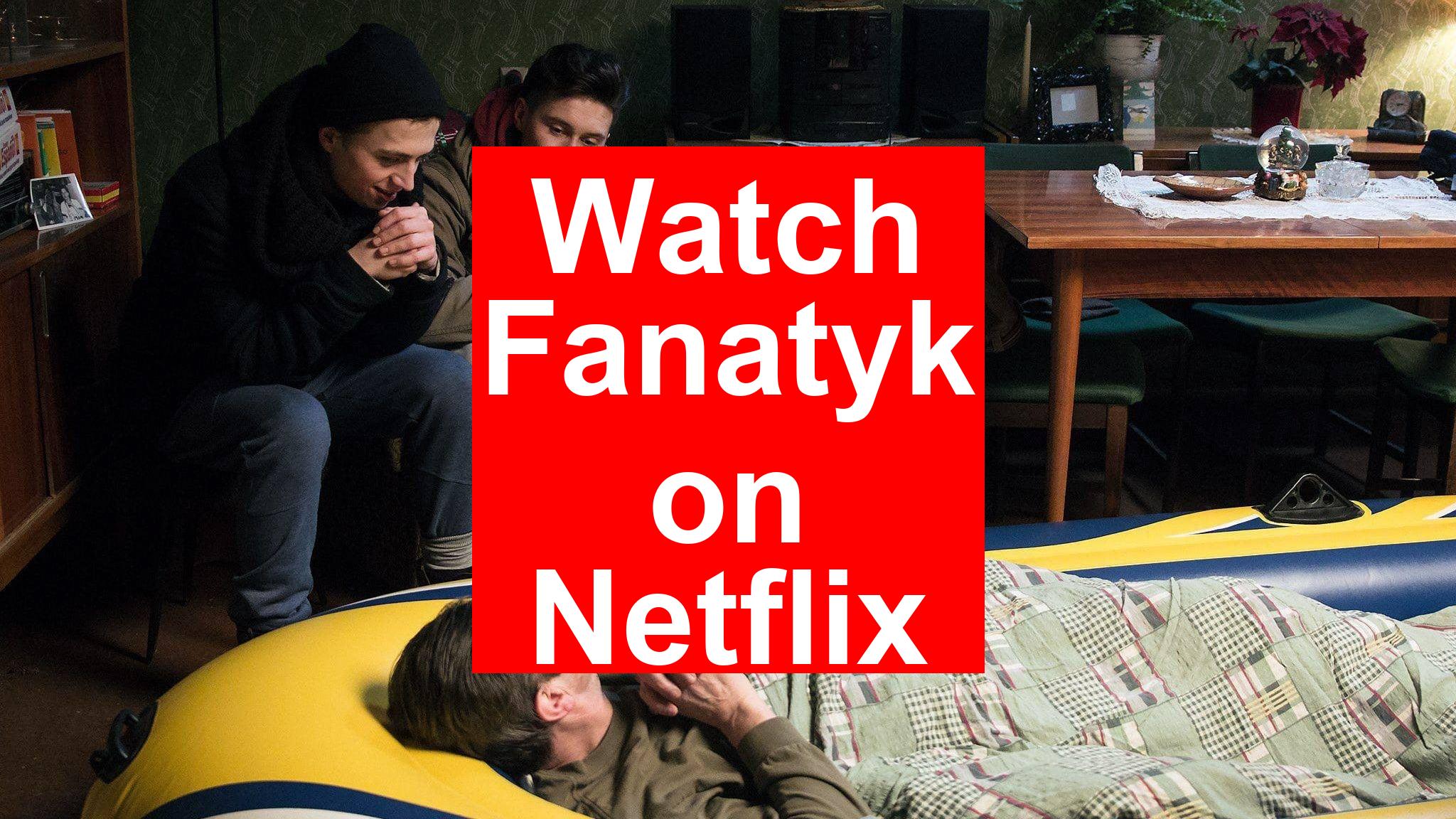 How to Watch Fanatyk On Netflix [Easy Guide 2026] - My Vpn Hub