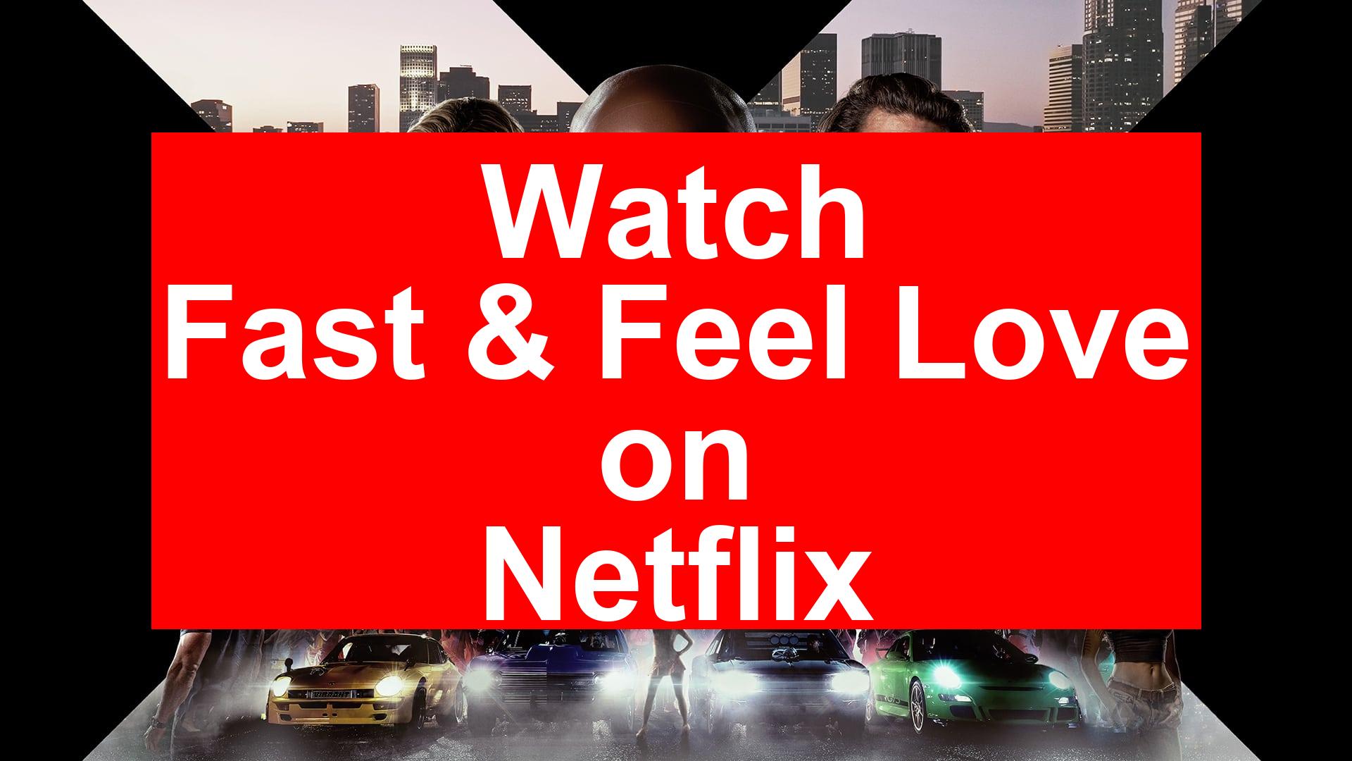 How to Watch Fast & Feel Love On Netflix [Best Guide 2025] - My Vpn Hub