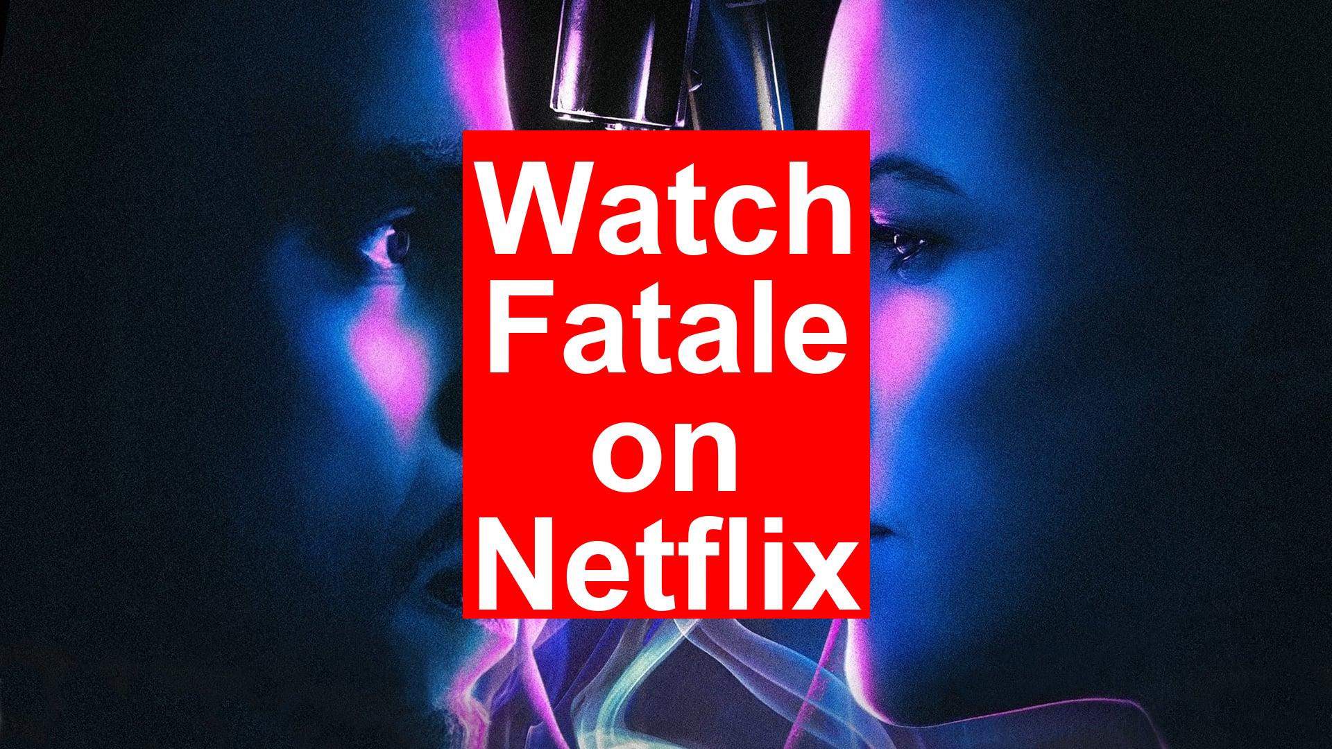 How to Watch Fatale On Netflix [Fast Guide 2025] - My Vpn Hub
