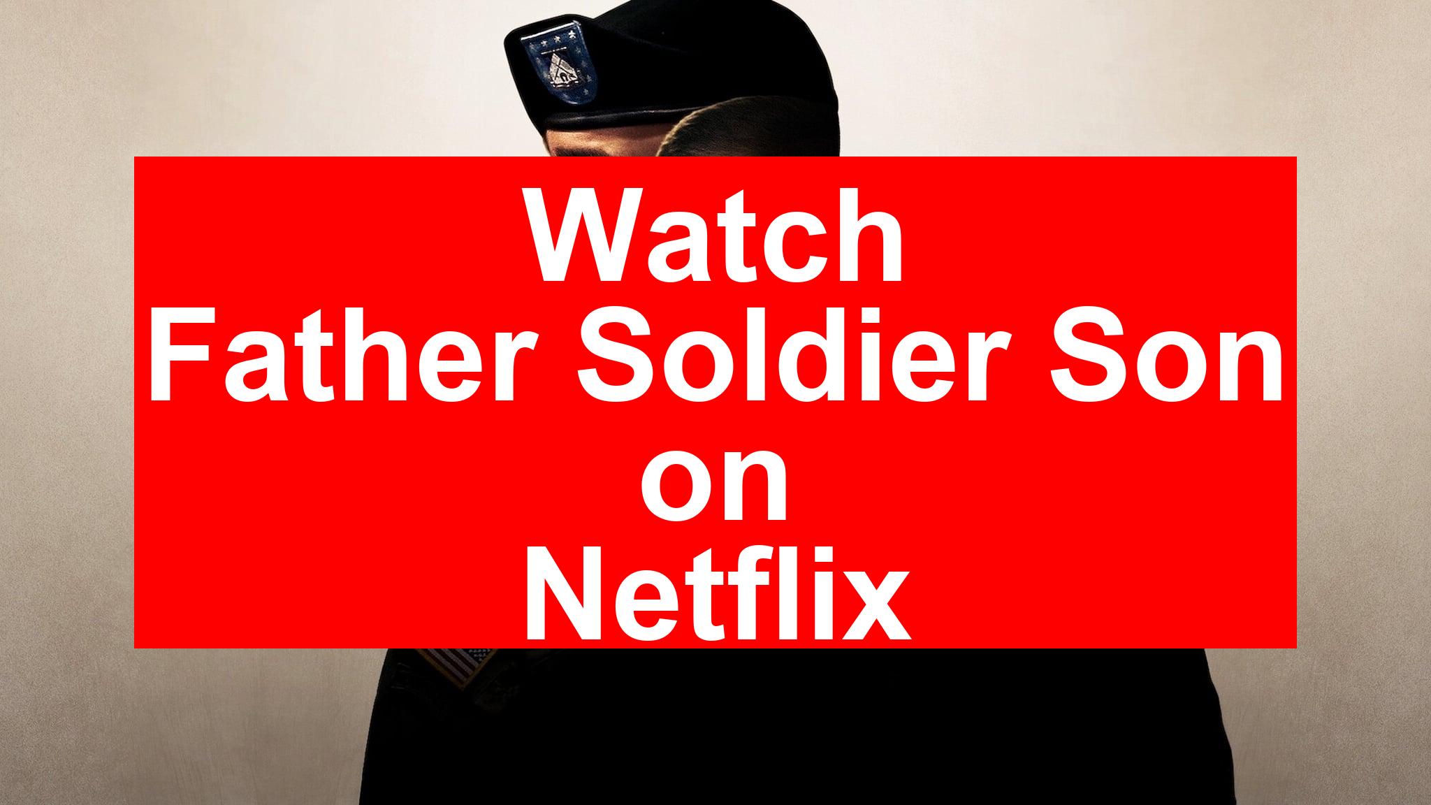 How to Watch Father Soldier Son On Netflix [Best Guide 2026] - My Vpn Hub
