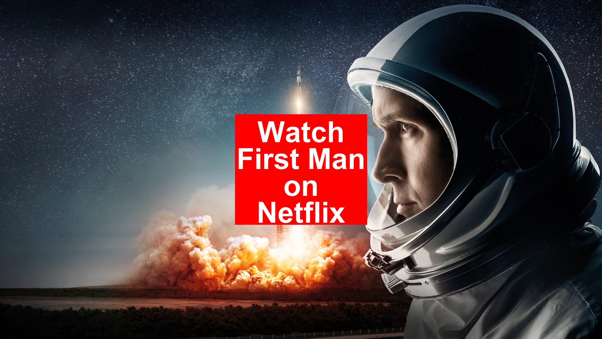How to Watch First Man On Netflix [Fast Guide 2025] - My Vpn Hub