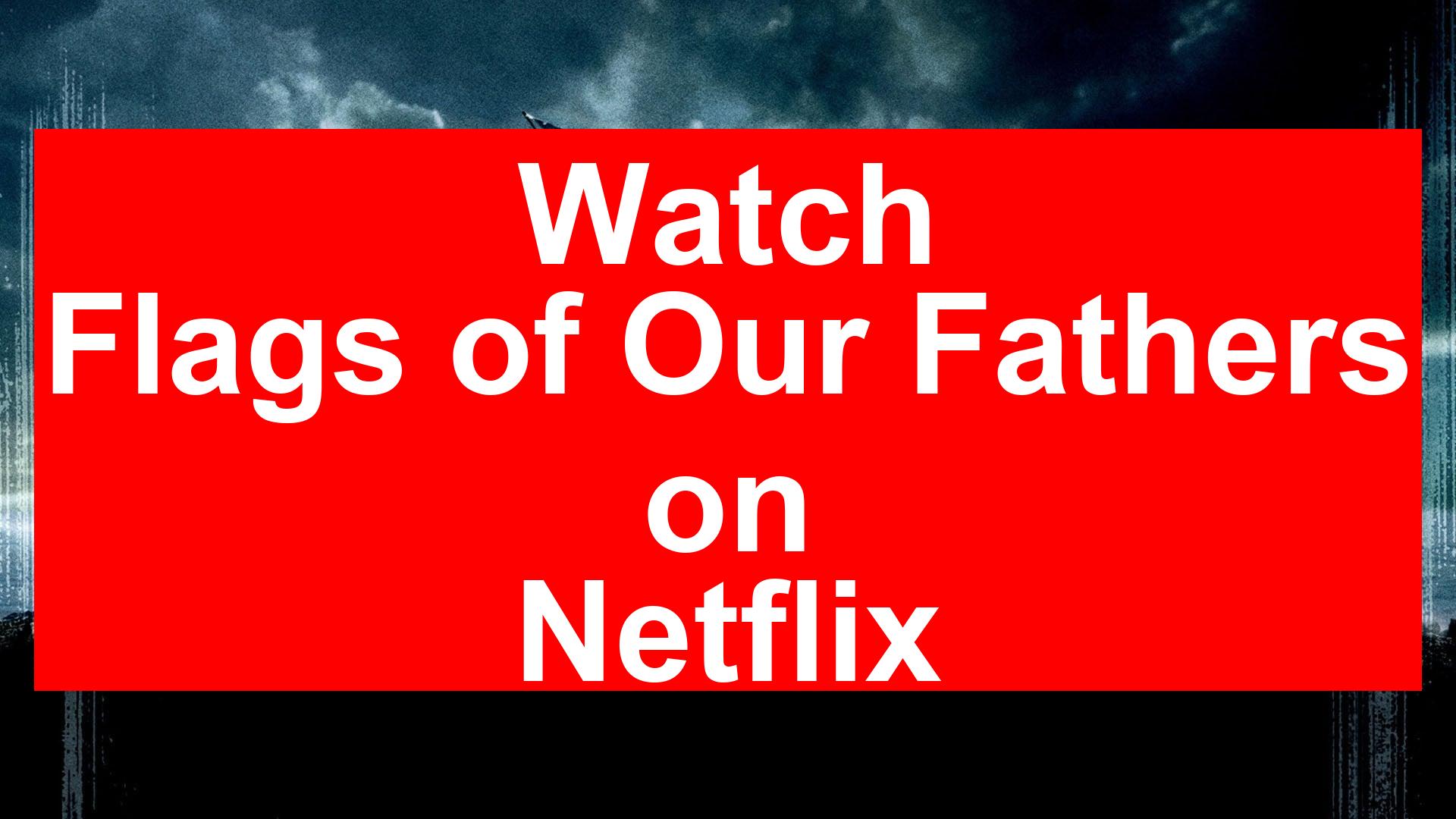 How to Watch Flags of Our Fathers On Netflix [Best Guide 2025] - My Vpn Hub
