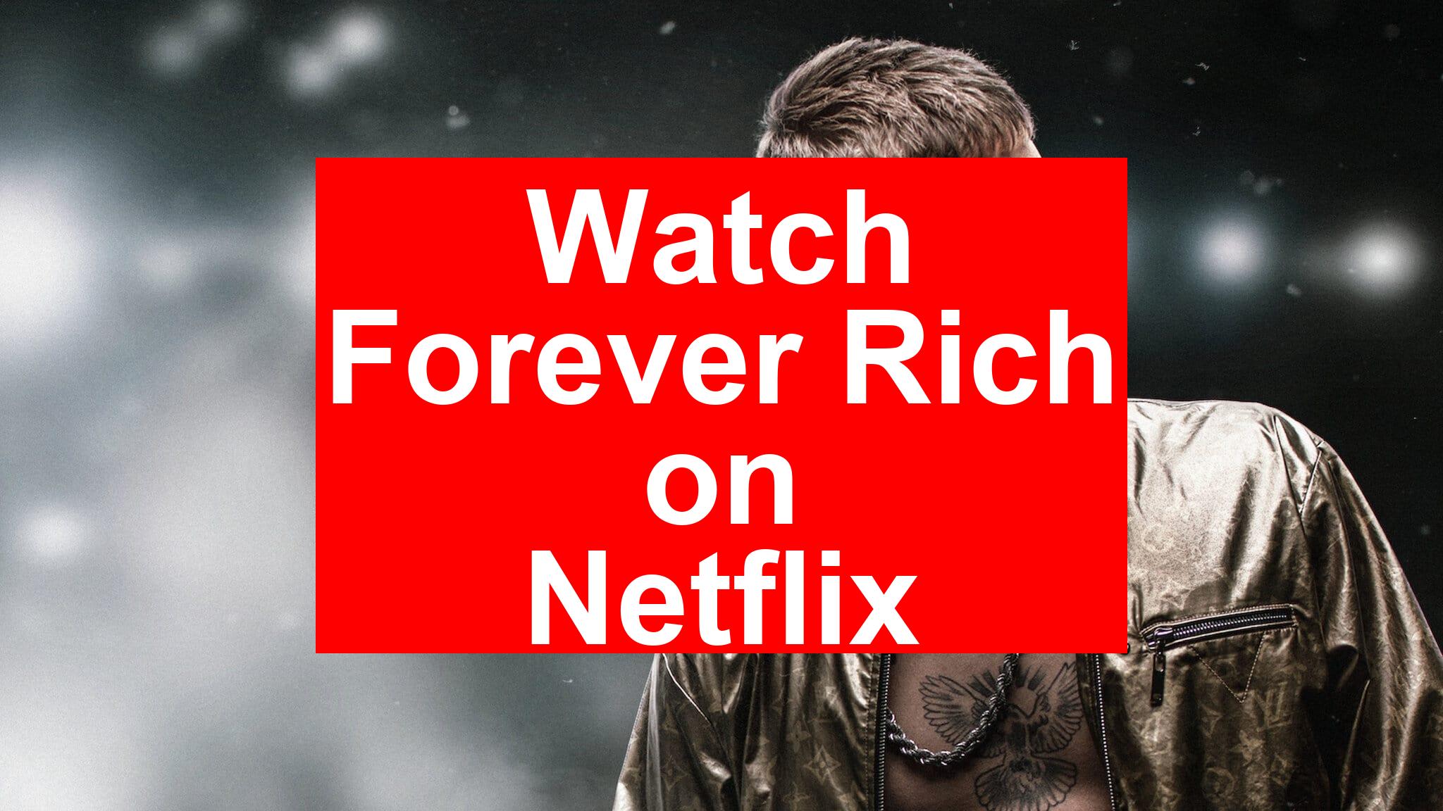 How to Watch Forever Rich On Netflix [Easy Guide 2025] - My Vpn Hub