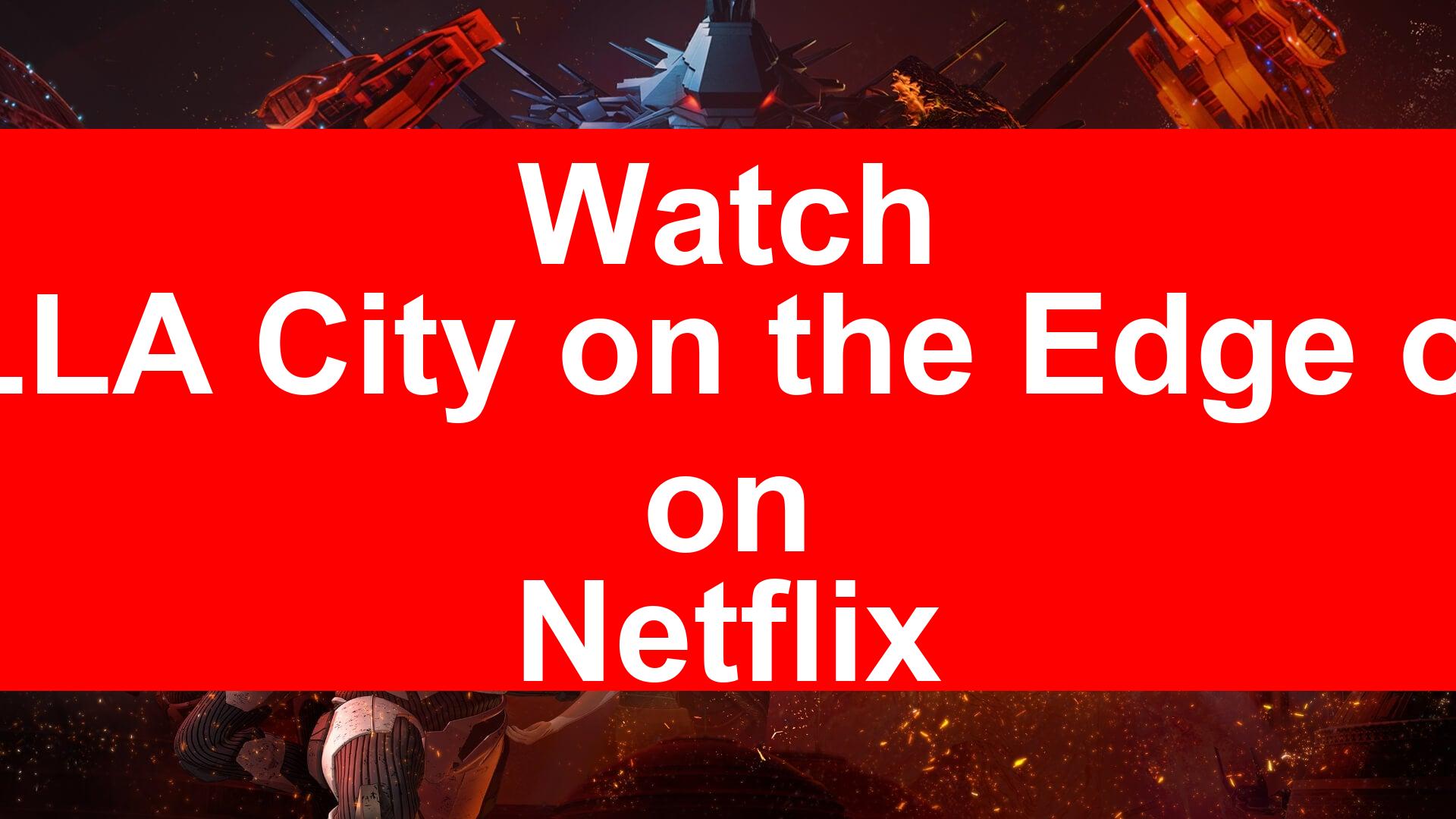 How to Watch GODZILLA City on the Edge of Battle On Netflix [Best Guide ...