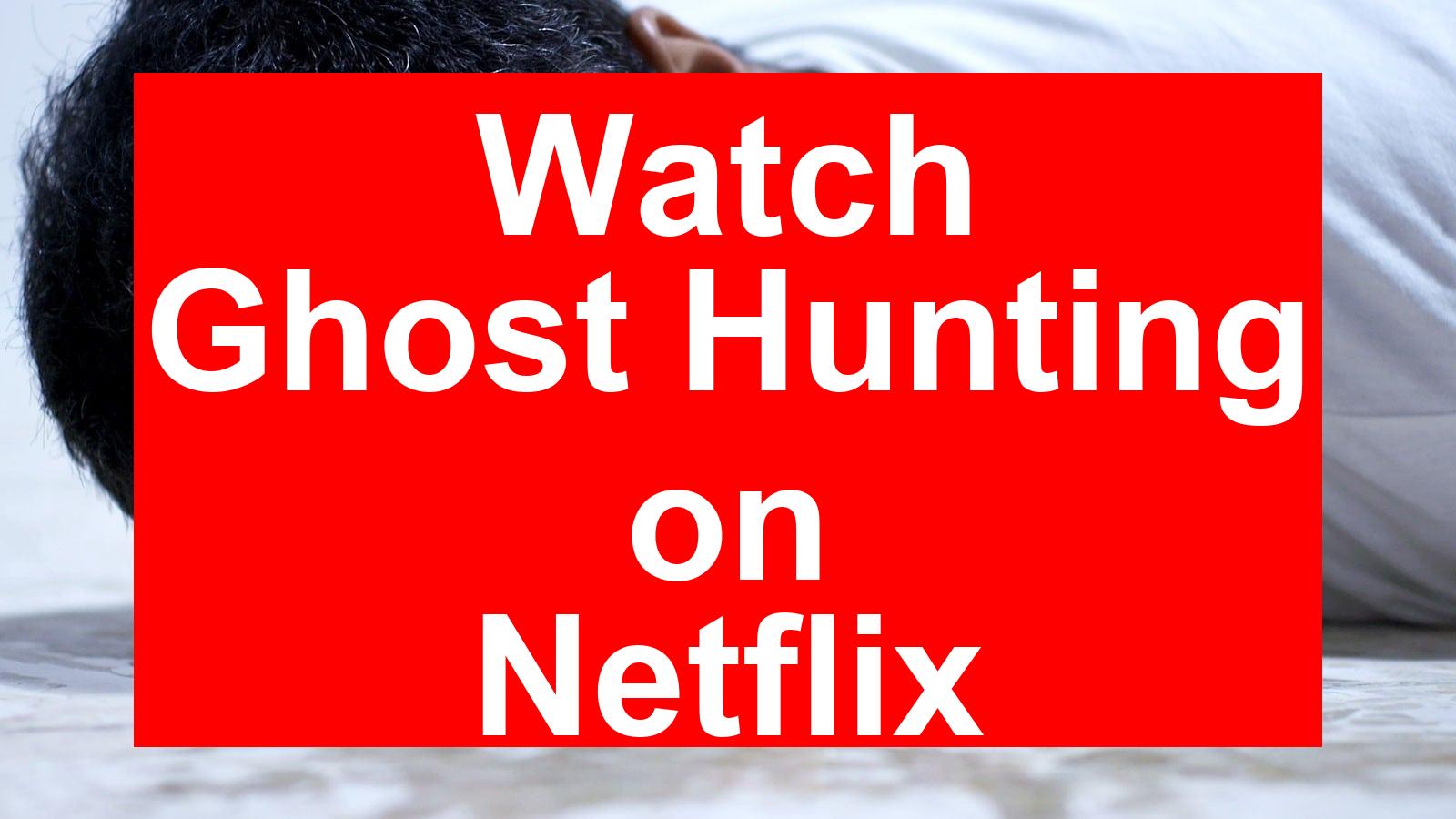 How to Watch Ghost Hunting On Netflix [Best Guide 2026] - My Vpn Hub