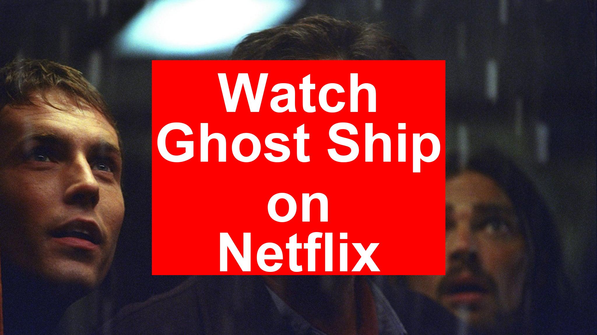 How to Watch Ghost Ship On Netflix [Easy Guide 2026] - My Vpn Hub