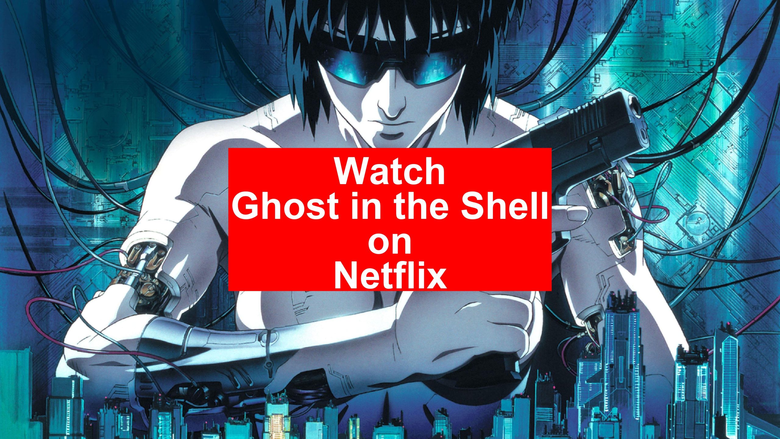 How to Watch Ghost in the Shell On Netflix [Top Guide 2025] - My Vpn Hub