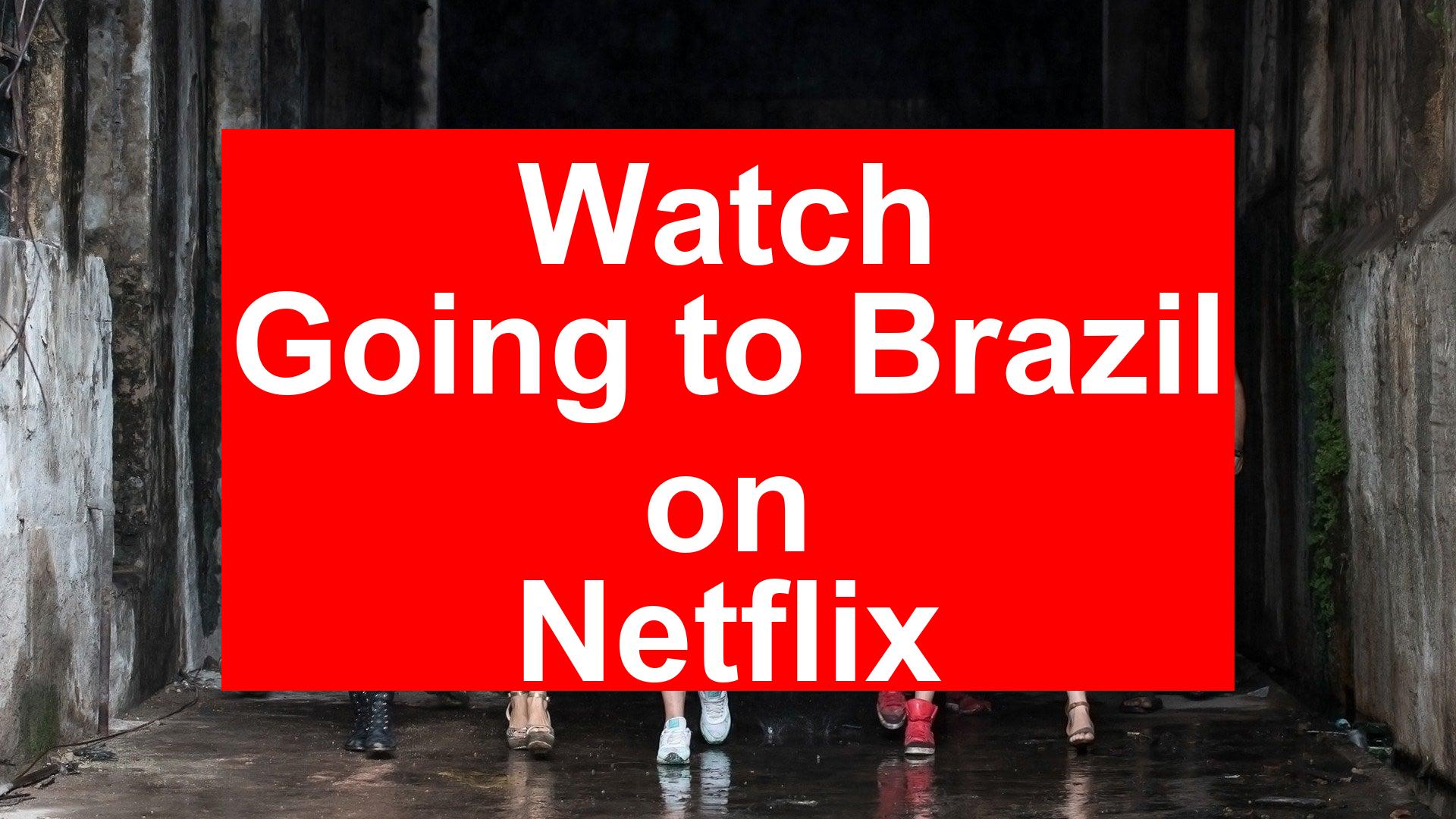 How to Watch Going to Brazil On Netflix [Fast Guide 2026] - My Vpn Hub