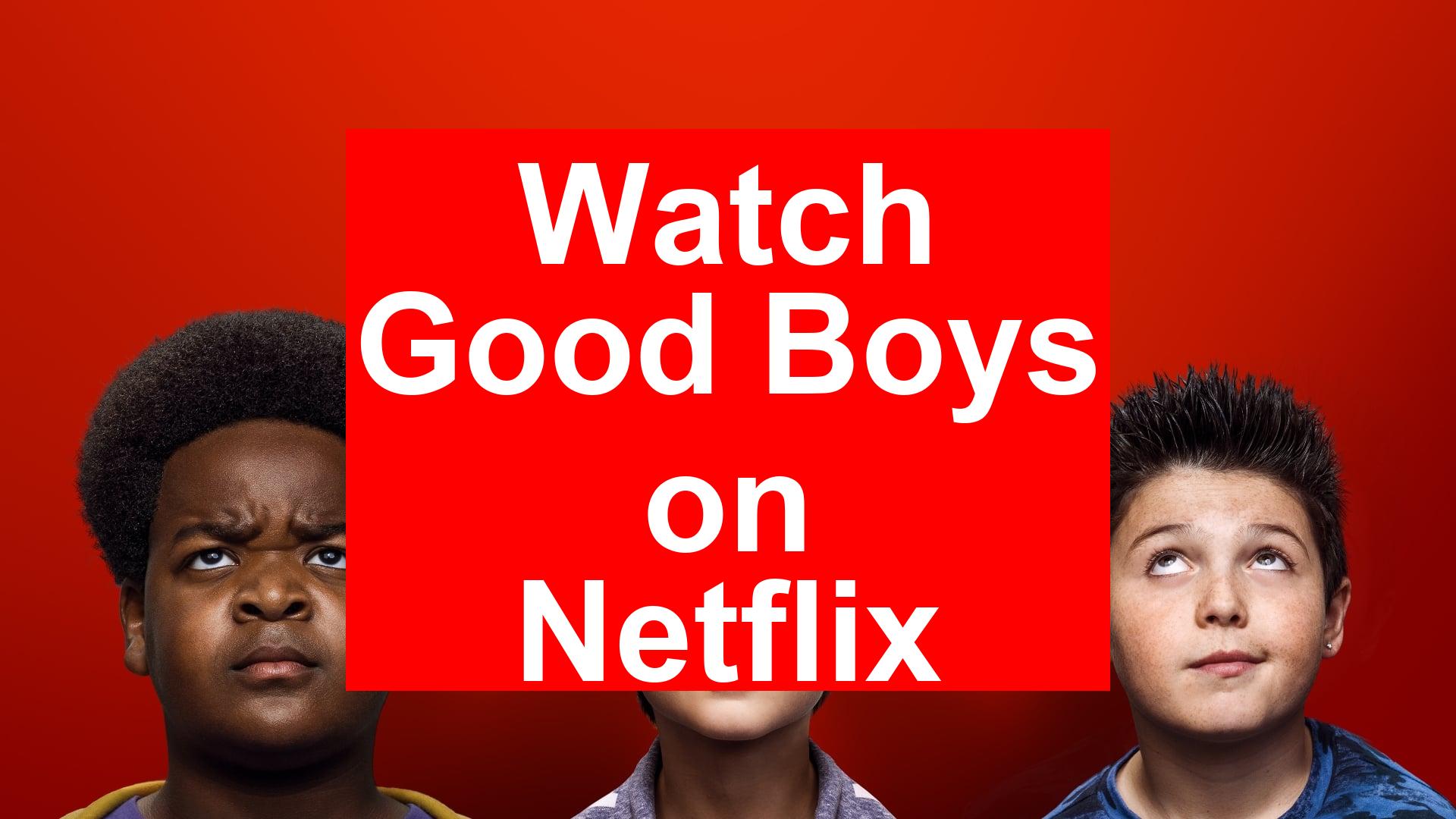 How to Watch Good Boys On Netflix [Top Guide 2026] - My Vpn Hub