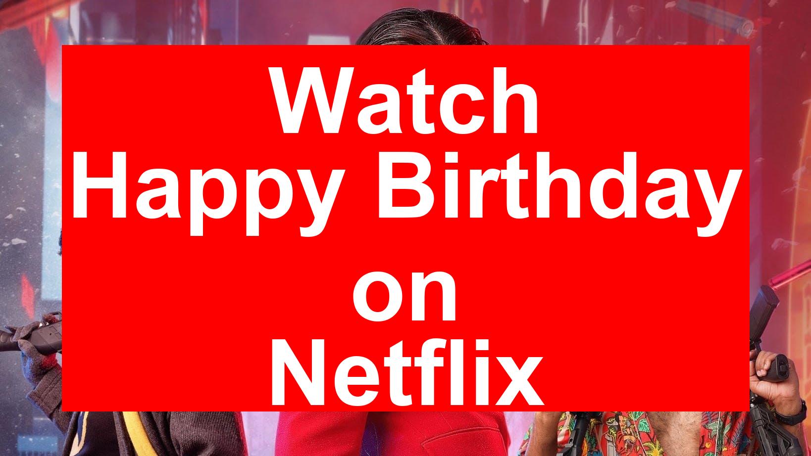 How to Watch Happy Birthday On Netflix [Fast Guide 2026] - My Vpn Hub