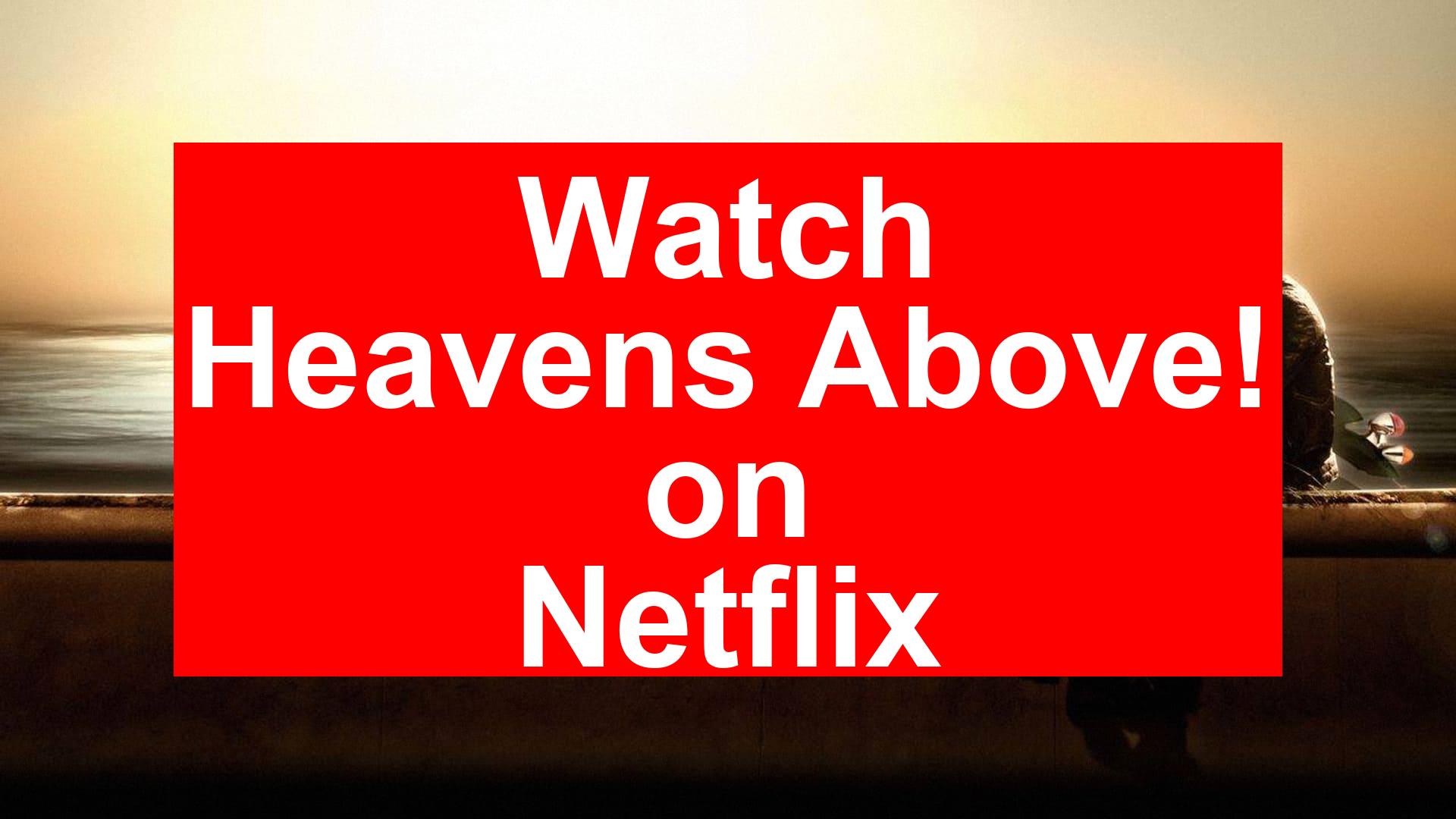 How to Watch Heavens Above! On Netflix [Fast Guide 2026] - My Vpn Hub
