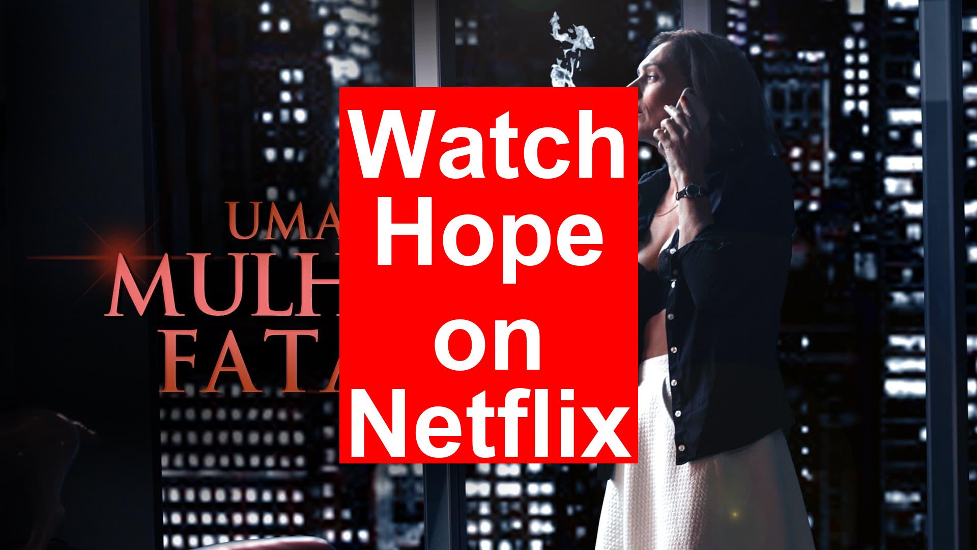 How to Watch Hope On Netflix [Fast Guide 2025] - My Vpn Hub