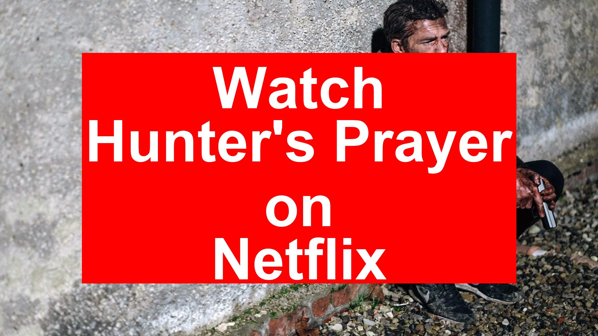 How to Watch Hunter’s Prayer On Netflix [Top Guide 2025] - My Vpn Hub