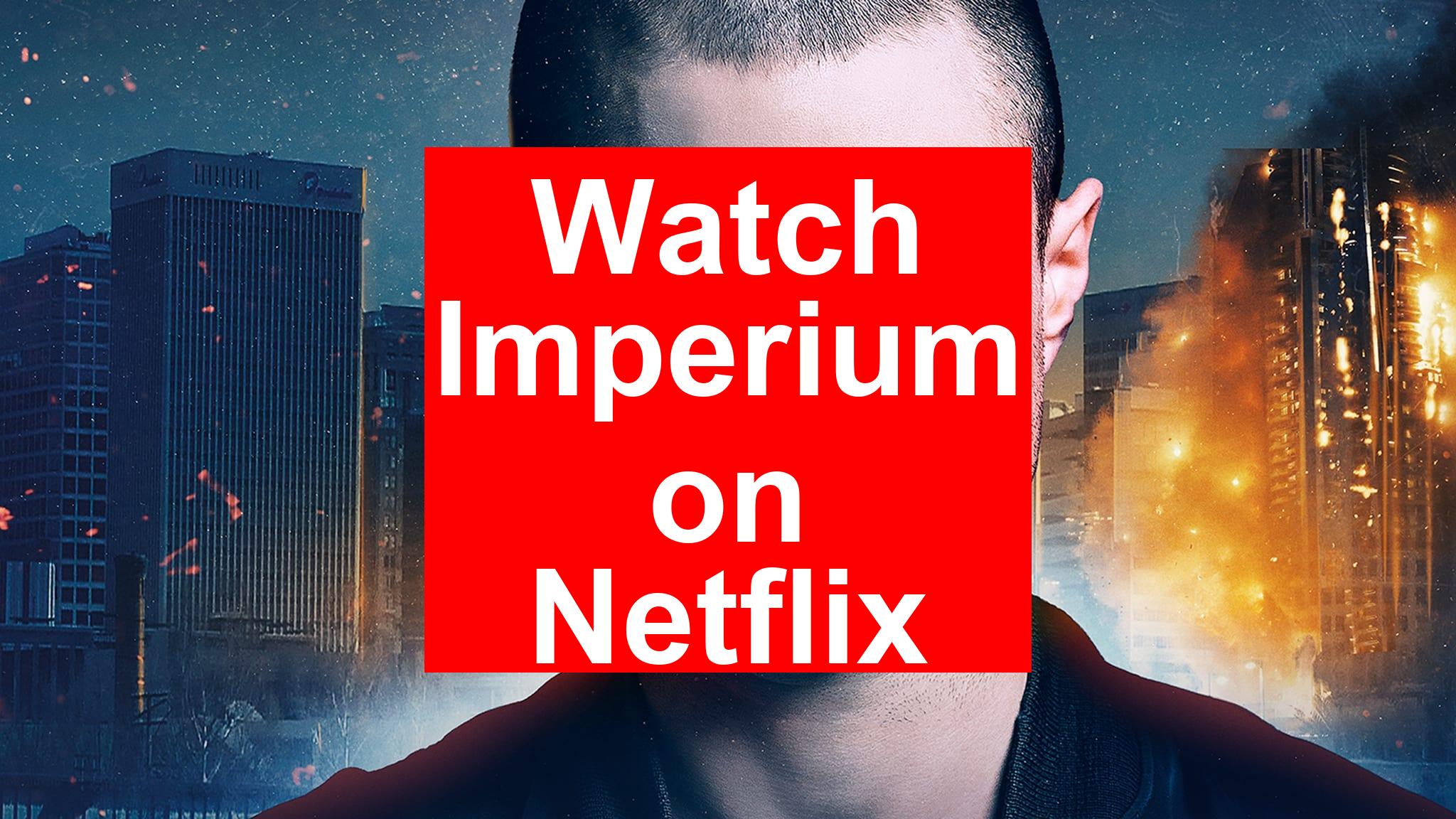How to Watch Imperium On Netflix [Best Guide 2025] - My Vpn Hub