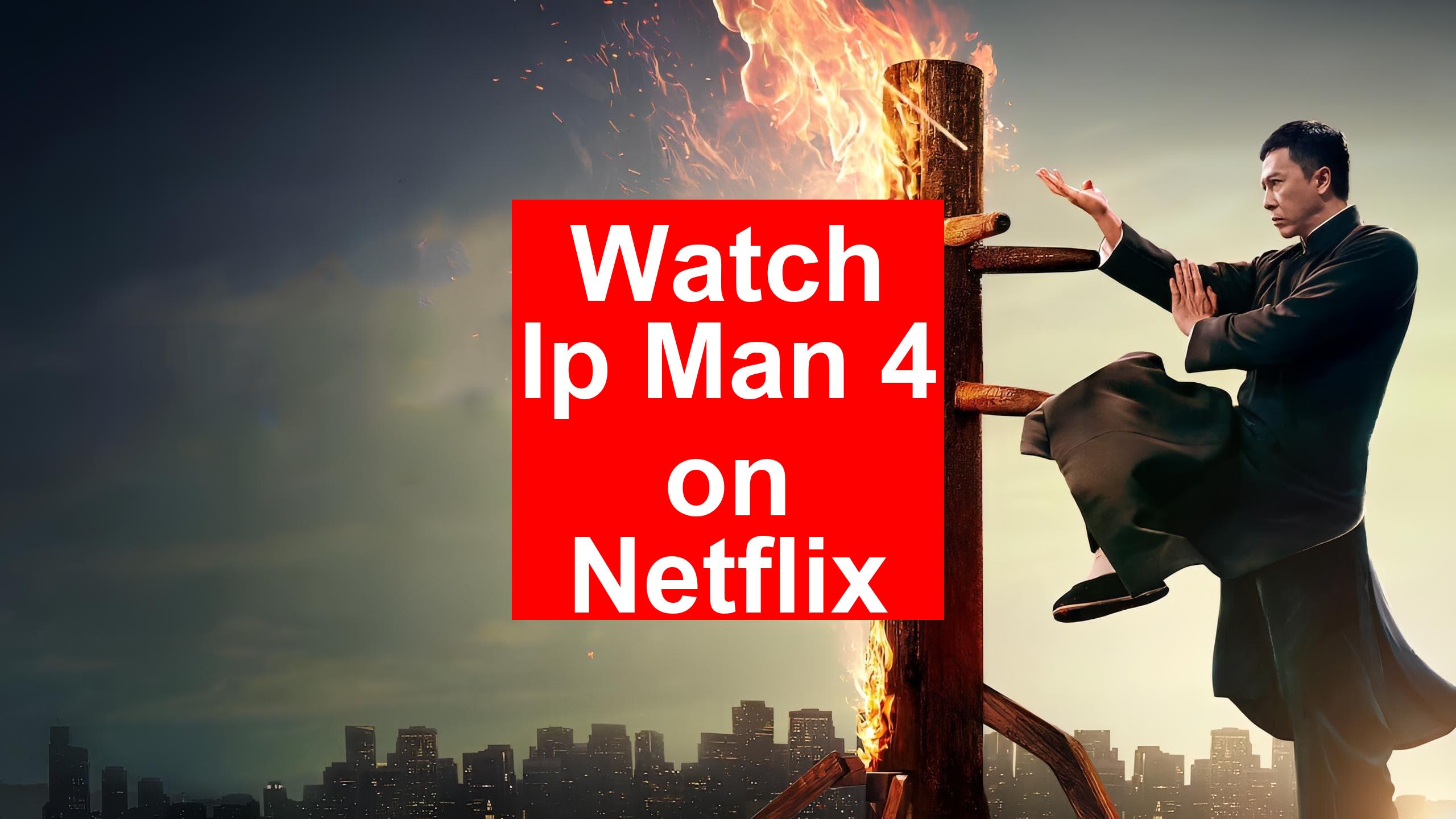 How to Watch Ip Man 4 On Netflix [Fast Guide 2025] - My Vpn Hub