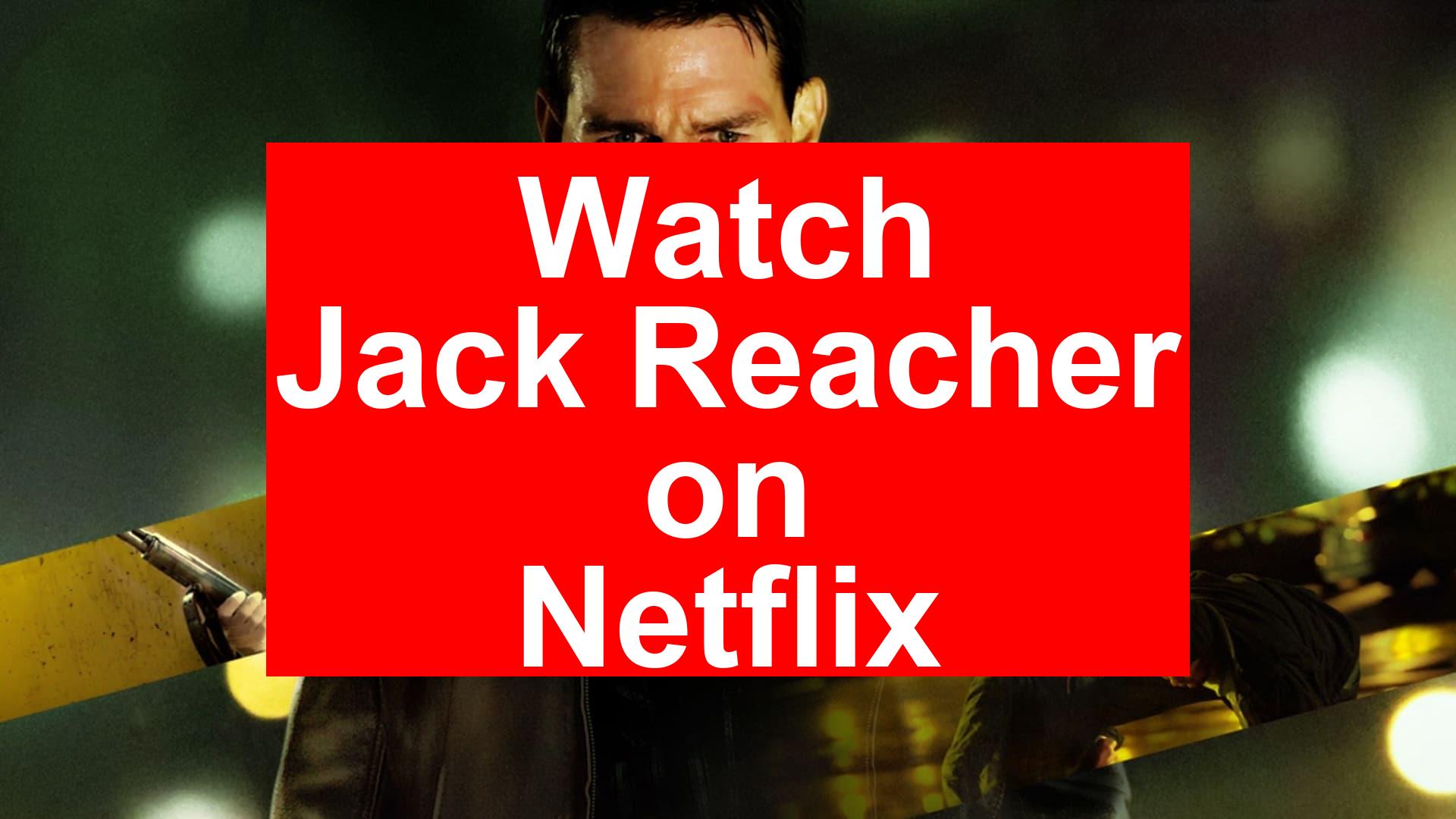 How to Watch Jack Reacher On Netflix [Best Guide 2025] - My Vpn Hub