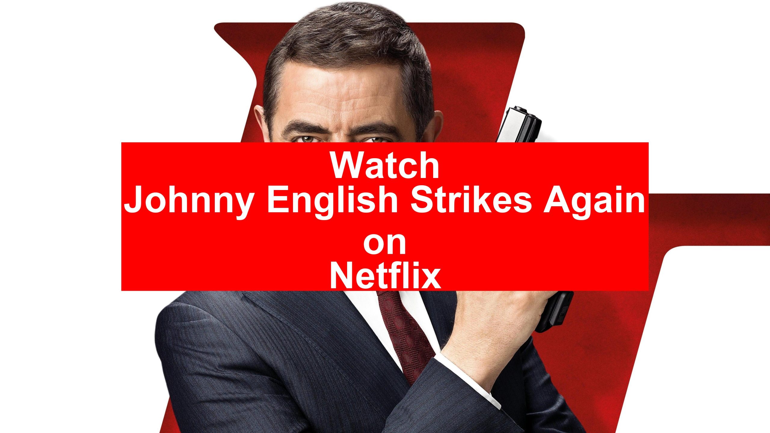 How to Watch Johnny English Strikes Again On Netflix [Easy Guide 2026 ...