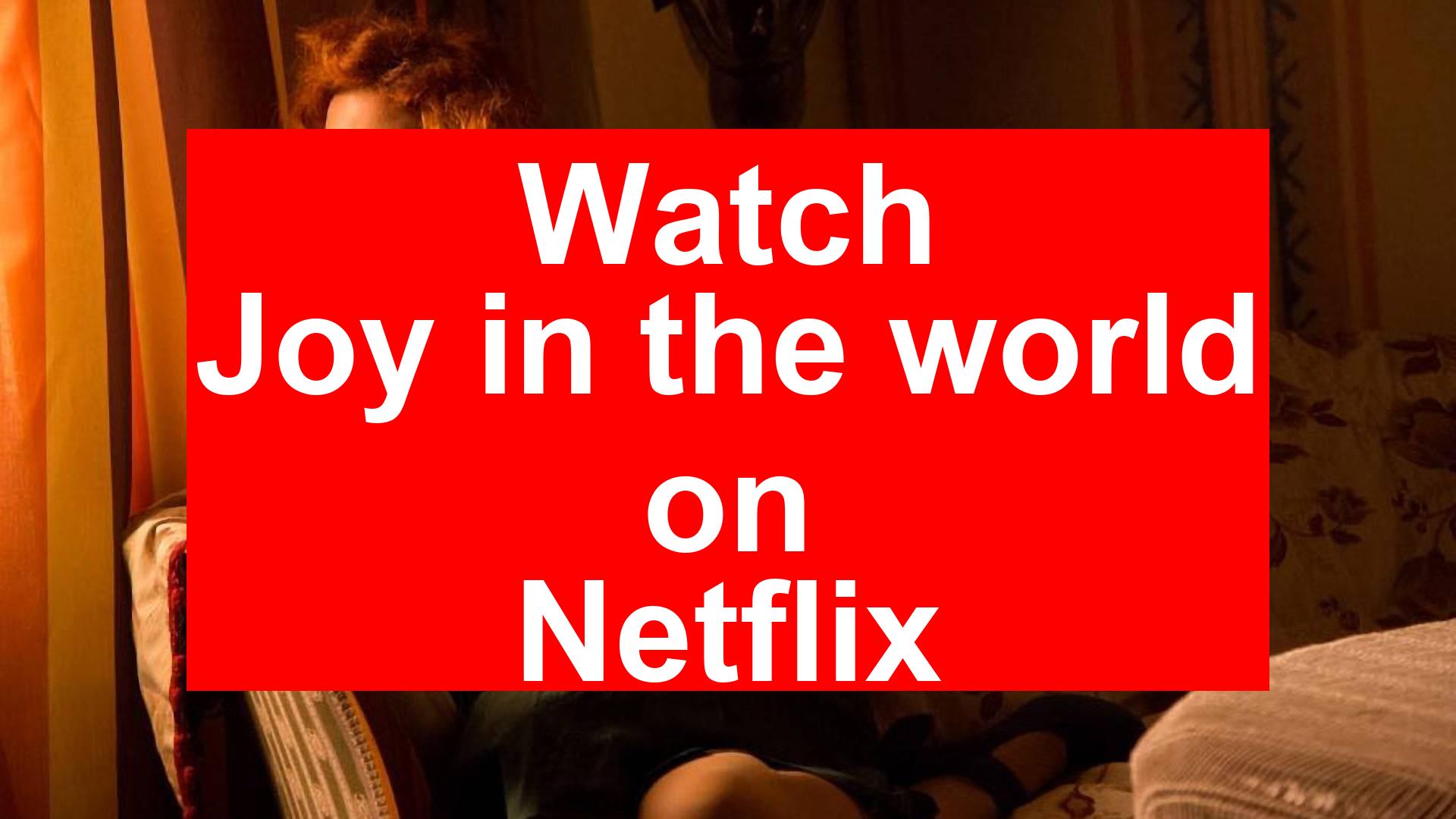 How to Watch Joy in the world On Netflix [Best Guide 2026] - My Vpn Hub