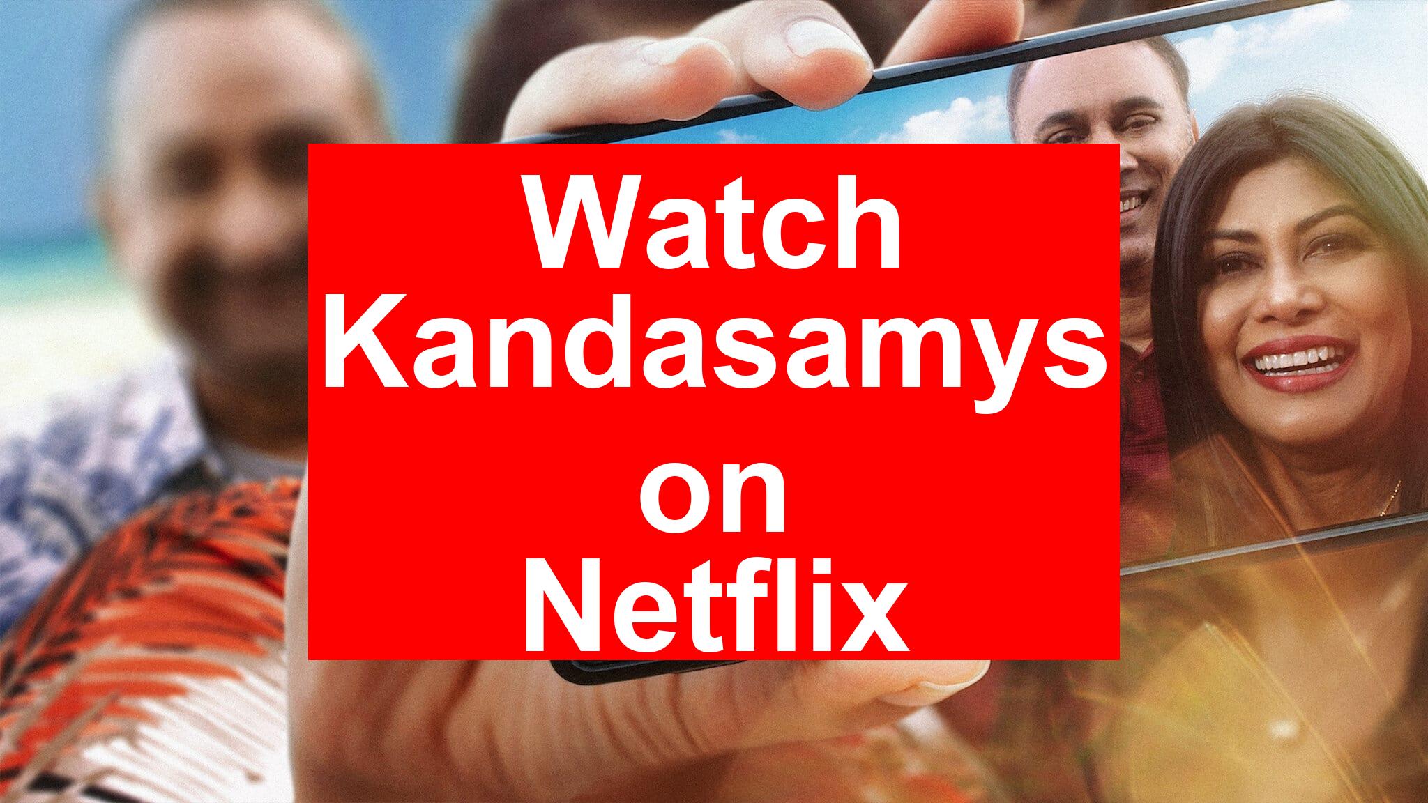 How to Watch Kandasamys On Netflix [Fast Guide 2026] - My Vpn Hub