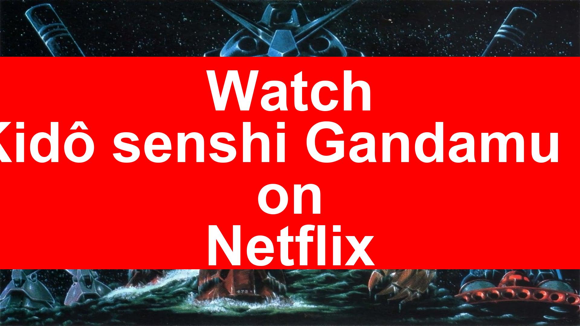 How to Watch Kidô senshi Gandamu II On Netflix [Best Guide 2025] - My Vpn Hub