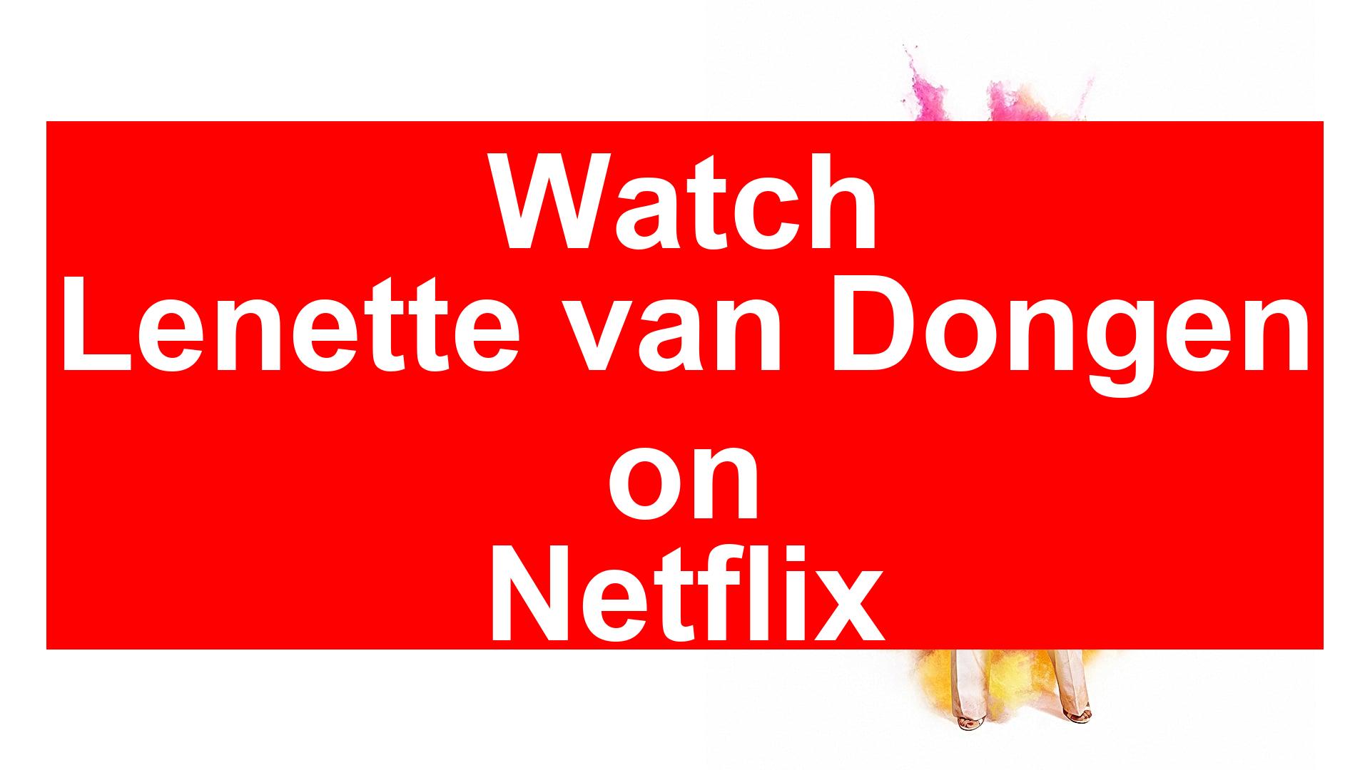 How to Watch Lenette van Dongen On Netflix [Fast Guide 2025] - My Vpn Hub