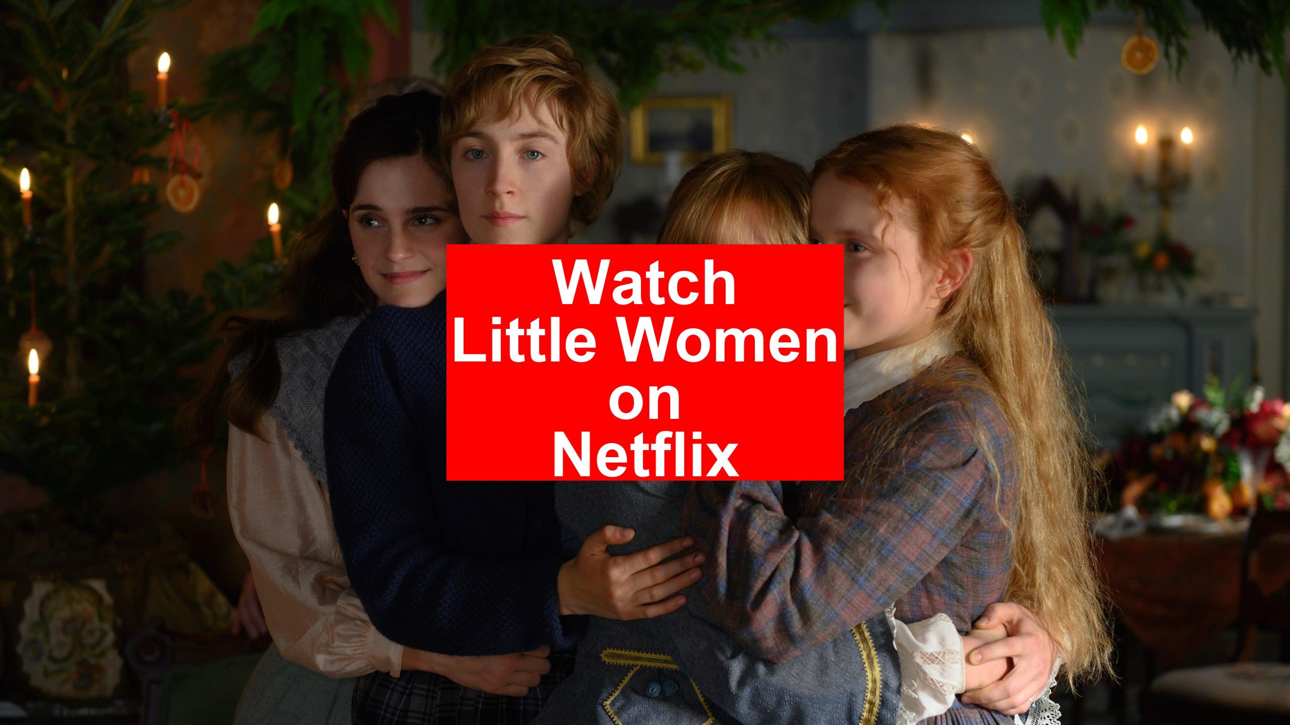 How to Watch Little Women On Netflix [Top Guide 2026] - My Vpn Hub
