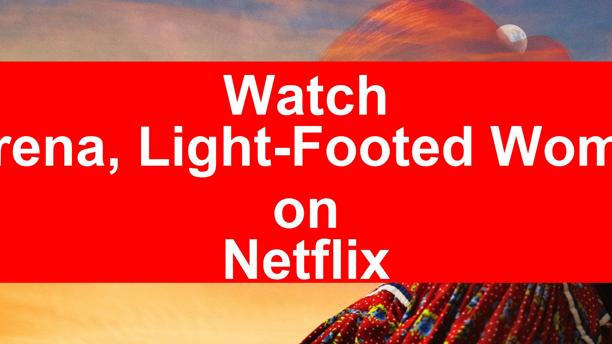 How to Watch Lorena, Light-Footed Woman On Netflix [Easy Guide 2025 ...