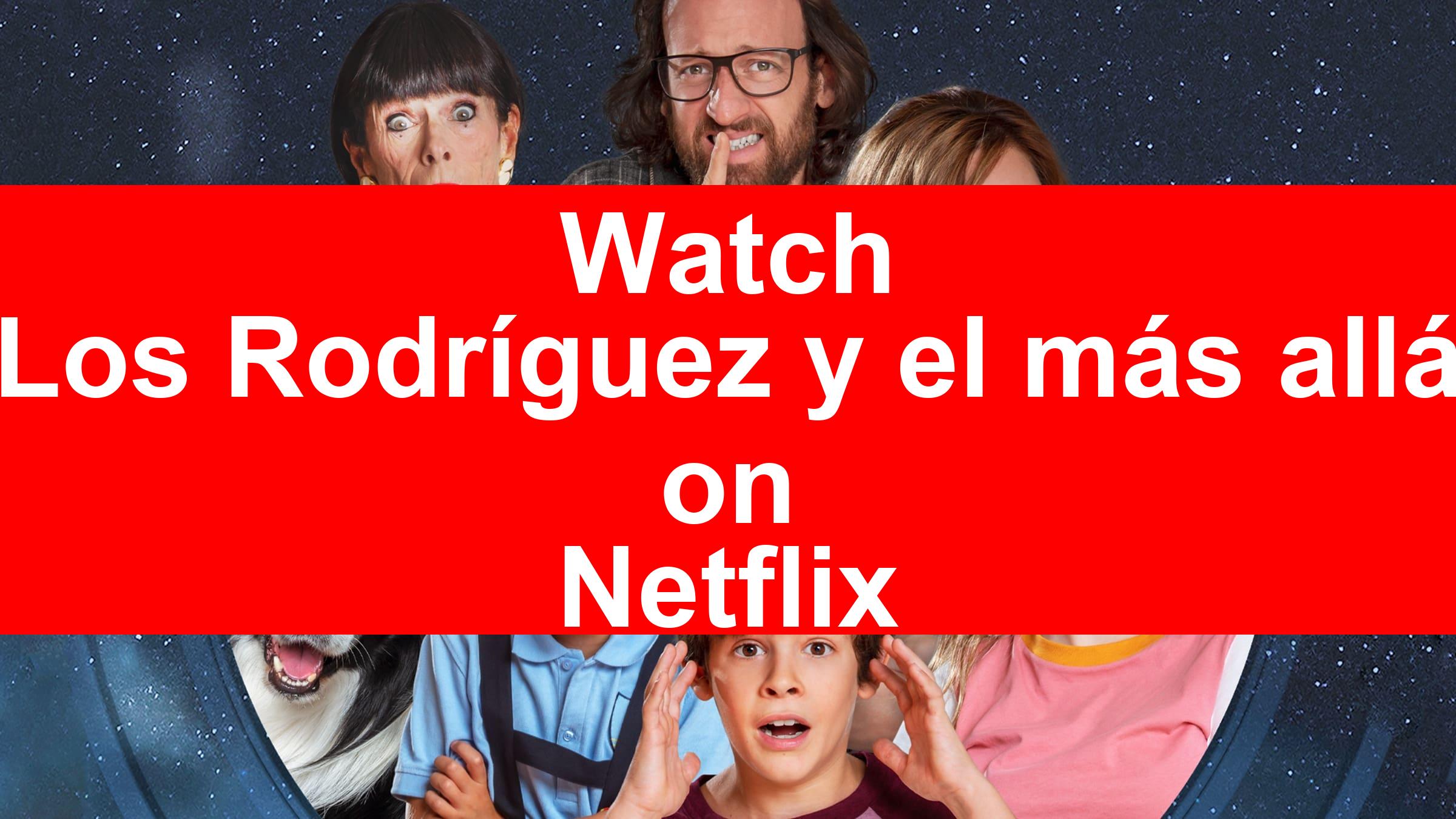 How to Watch Los Rodríguez y el más allá On Netflix [Top Guide 2026 ...