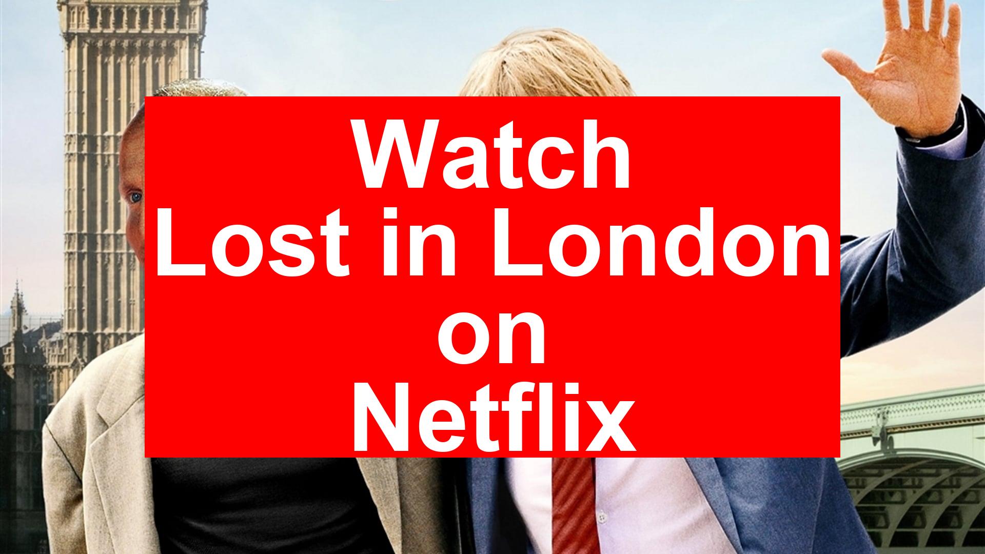 How to Watch Lost in London On Netflix [Top Guide 2025] - My Vpn Hub
